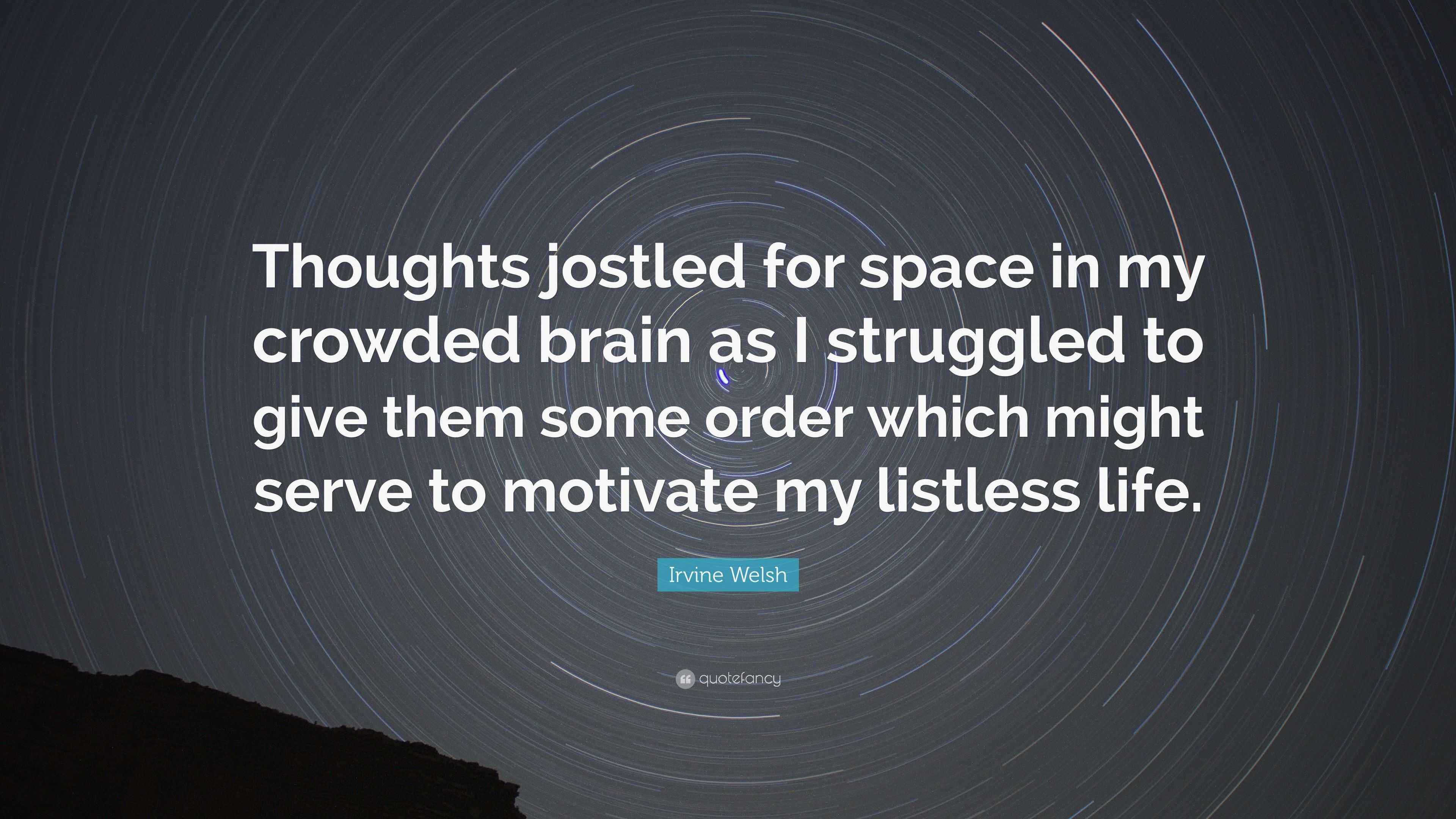 Irvine Welsh Quote: “Thoughts jostled for space in my crowded brain as ...