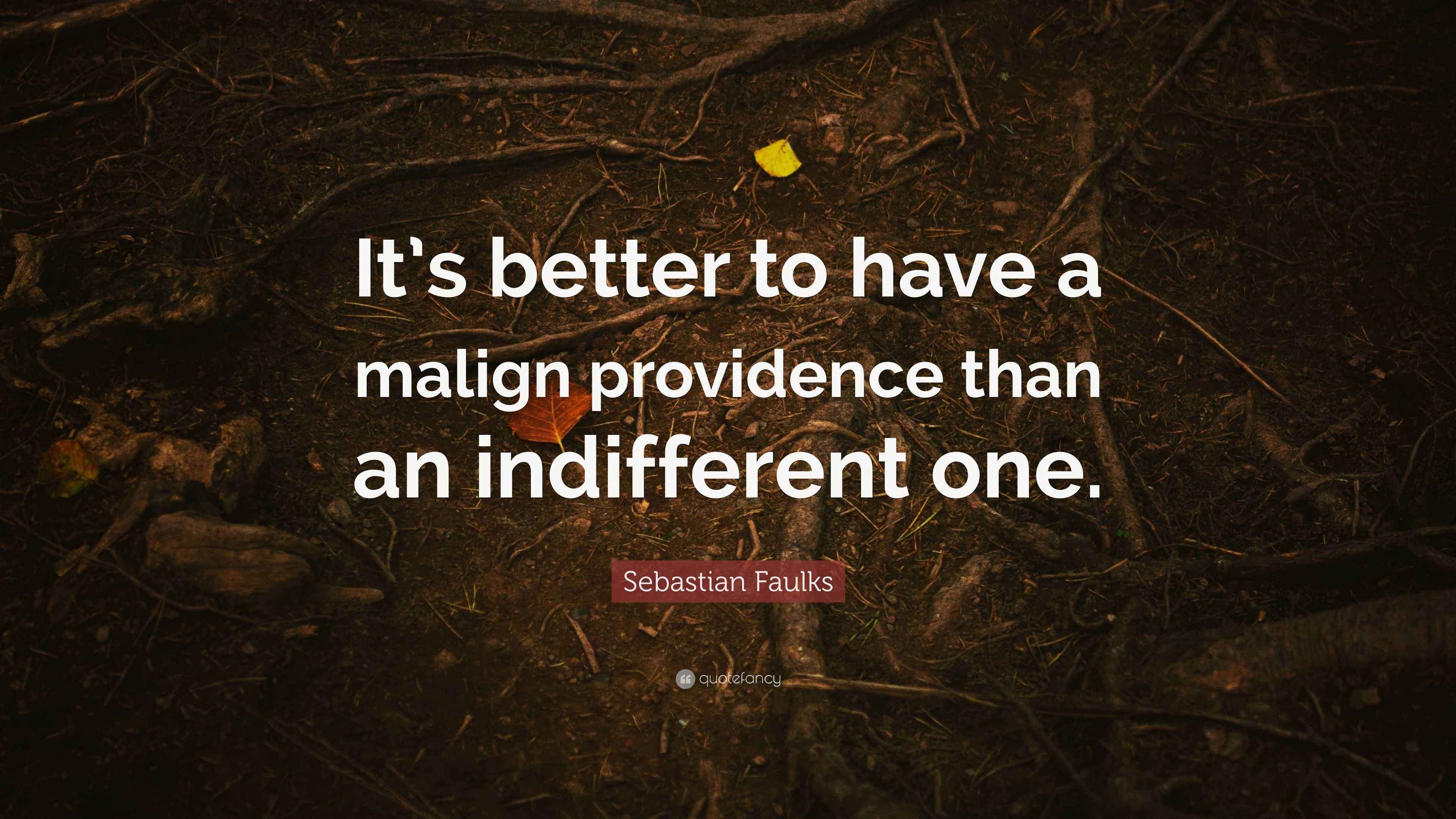 Sebastian Faulks Quote: “It’s better to have a malign providence than ...
