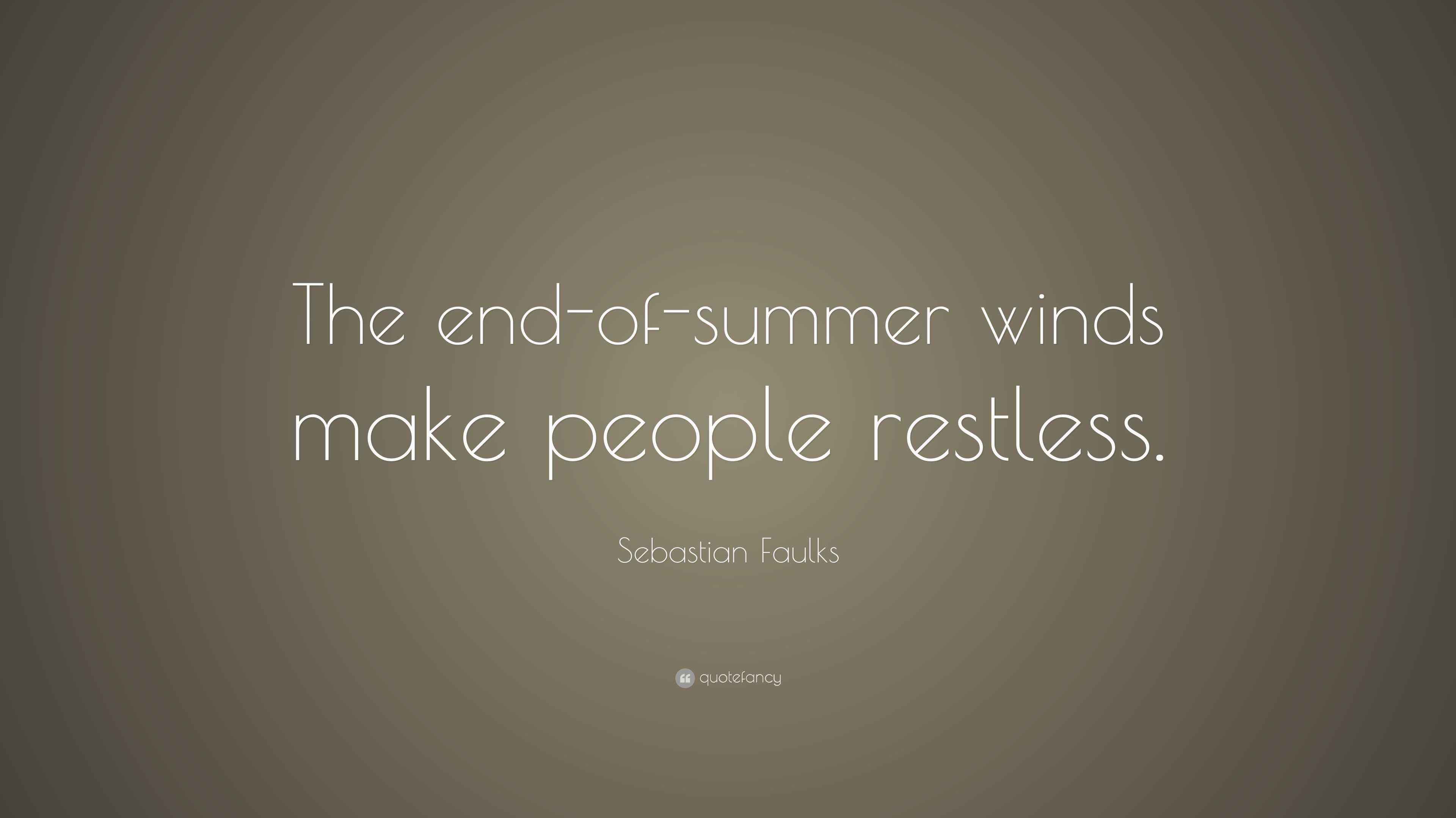 Sebastian Faulks Quote: “The end-of-summer winds make people restless.”