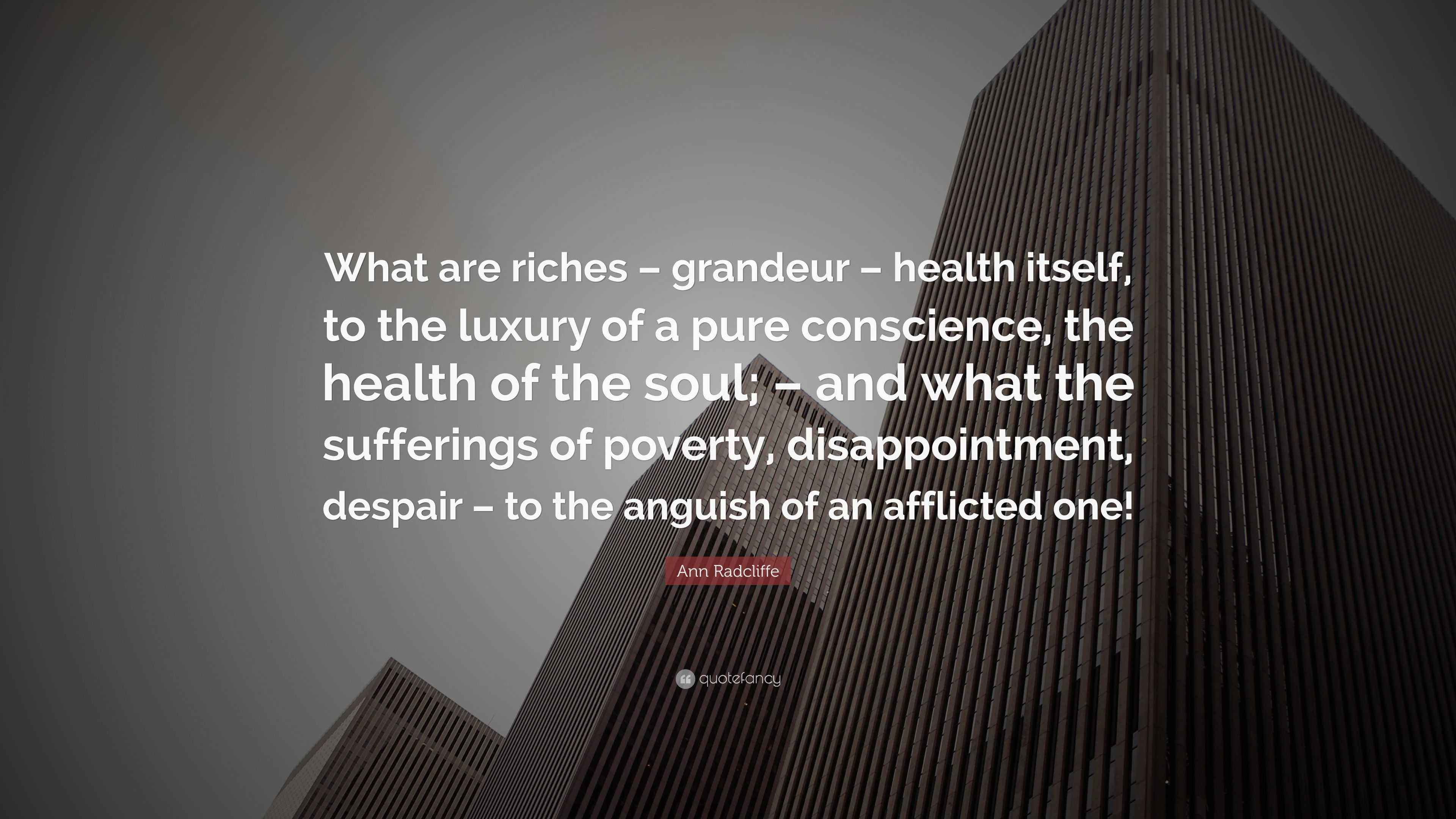 Ann Radcliffe Quote: “What are riches – grandeur – health itself, to ...