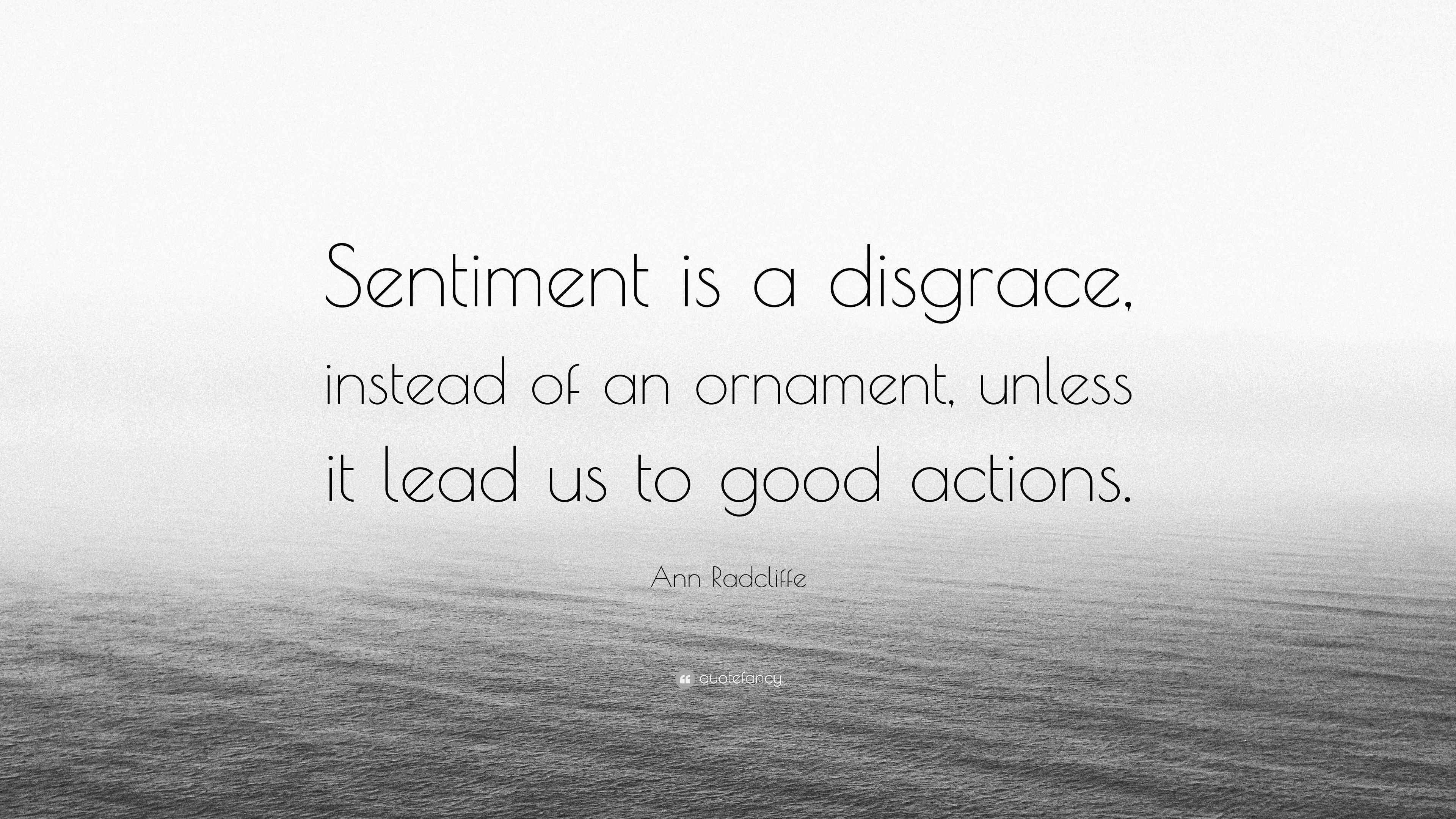 Ann Radcliffe Quote: “Sentiment is a disgrace, instead of an ornament ...