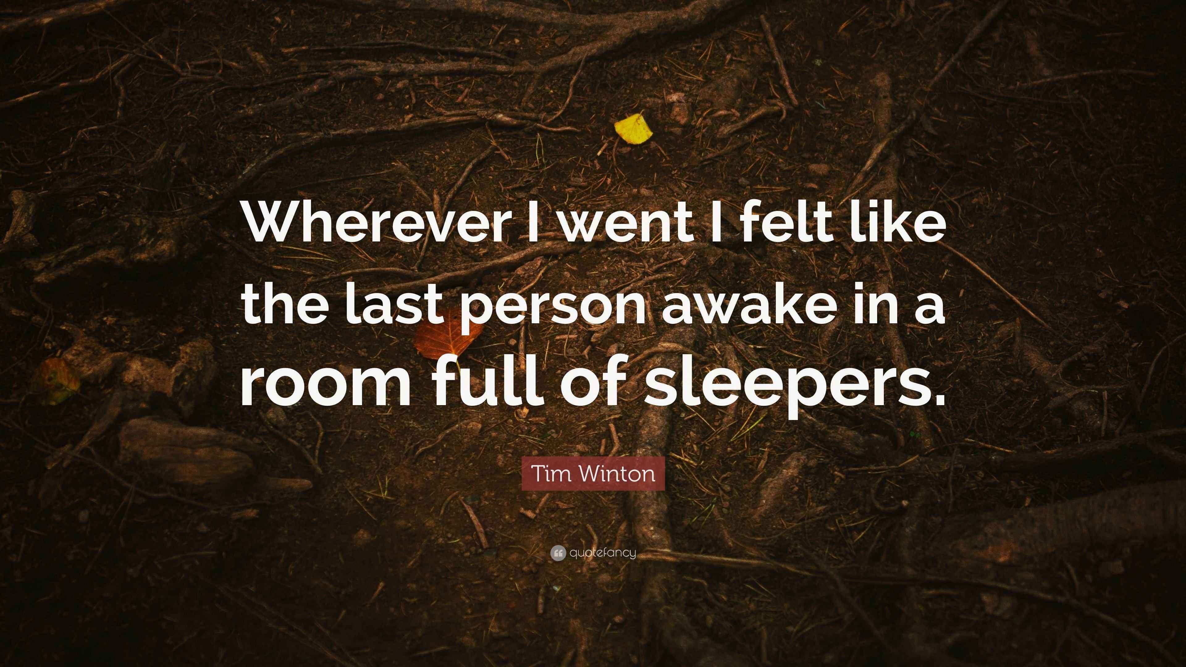 Tim Winton Quote: “Wherever I went I felt like the last person awake in ...