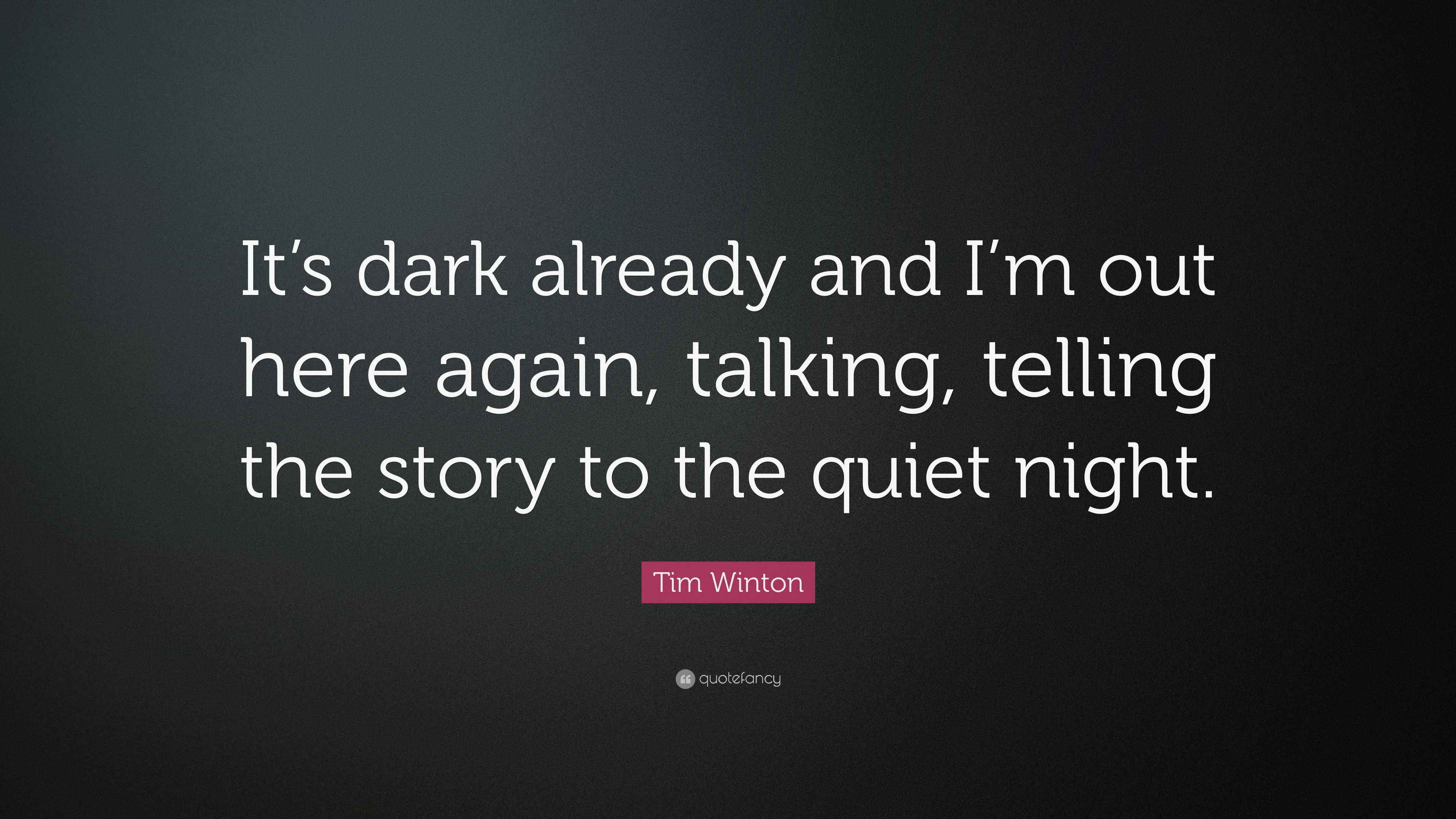 Tim Winton Quote: “It’s dark already and I’m out here again, talking ...