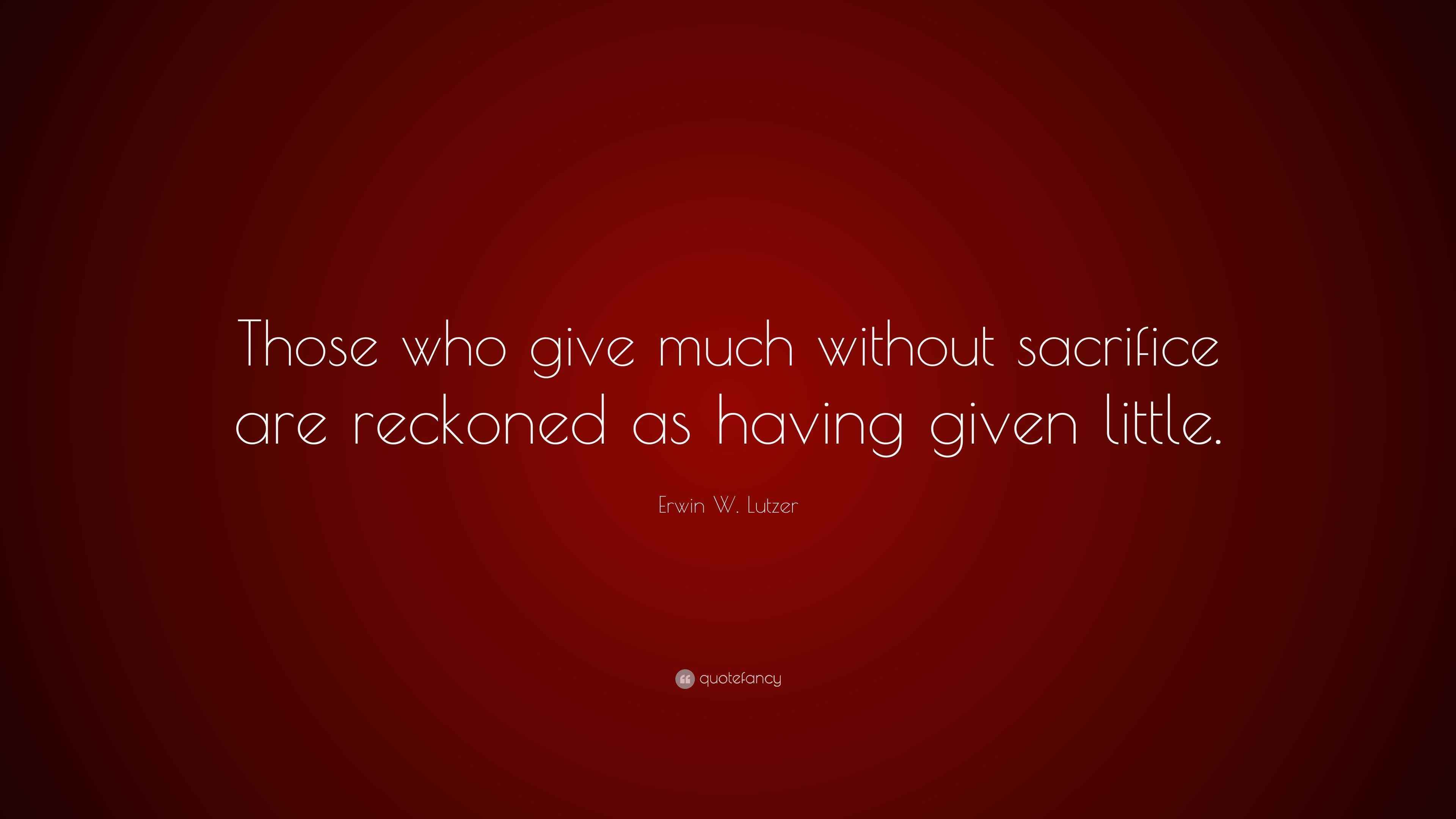 Erwin W. Lutzer Quote: “Those who give much without sacrifice are ...