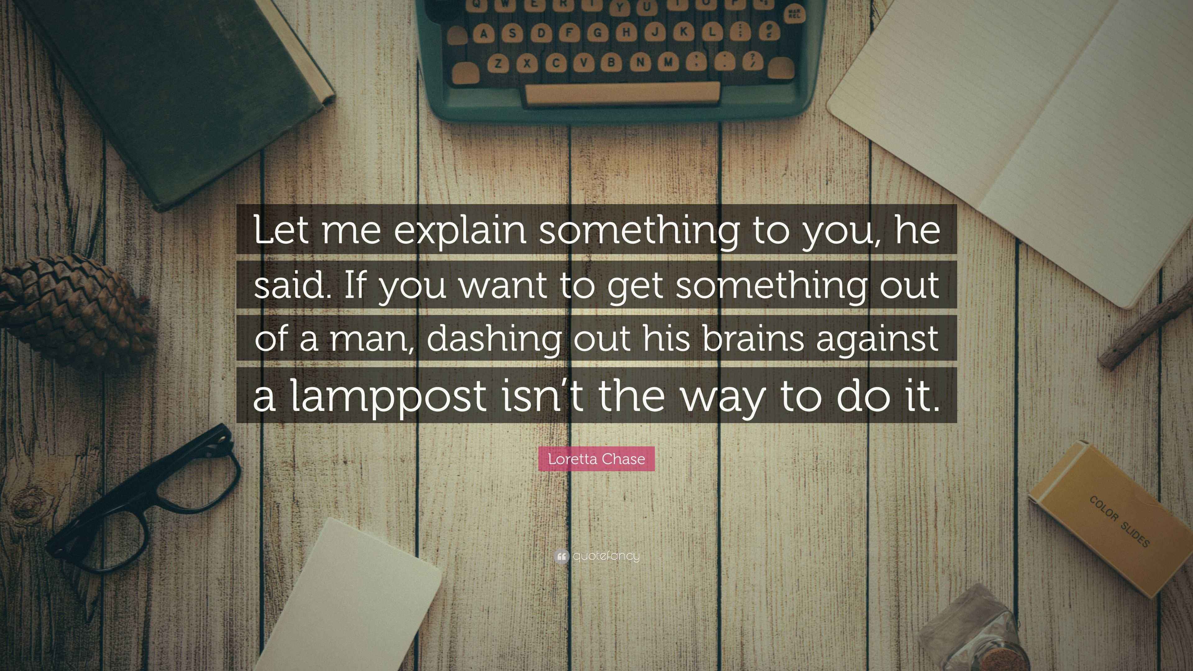 Loretta Chase Quote: “Let me explain something to you, he said. If you ...
