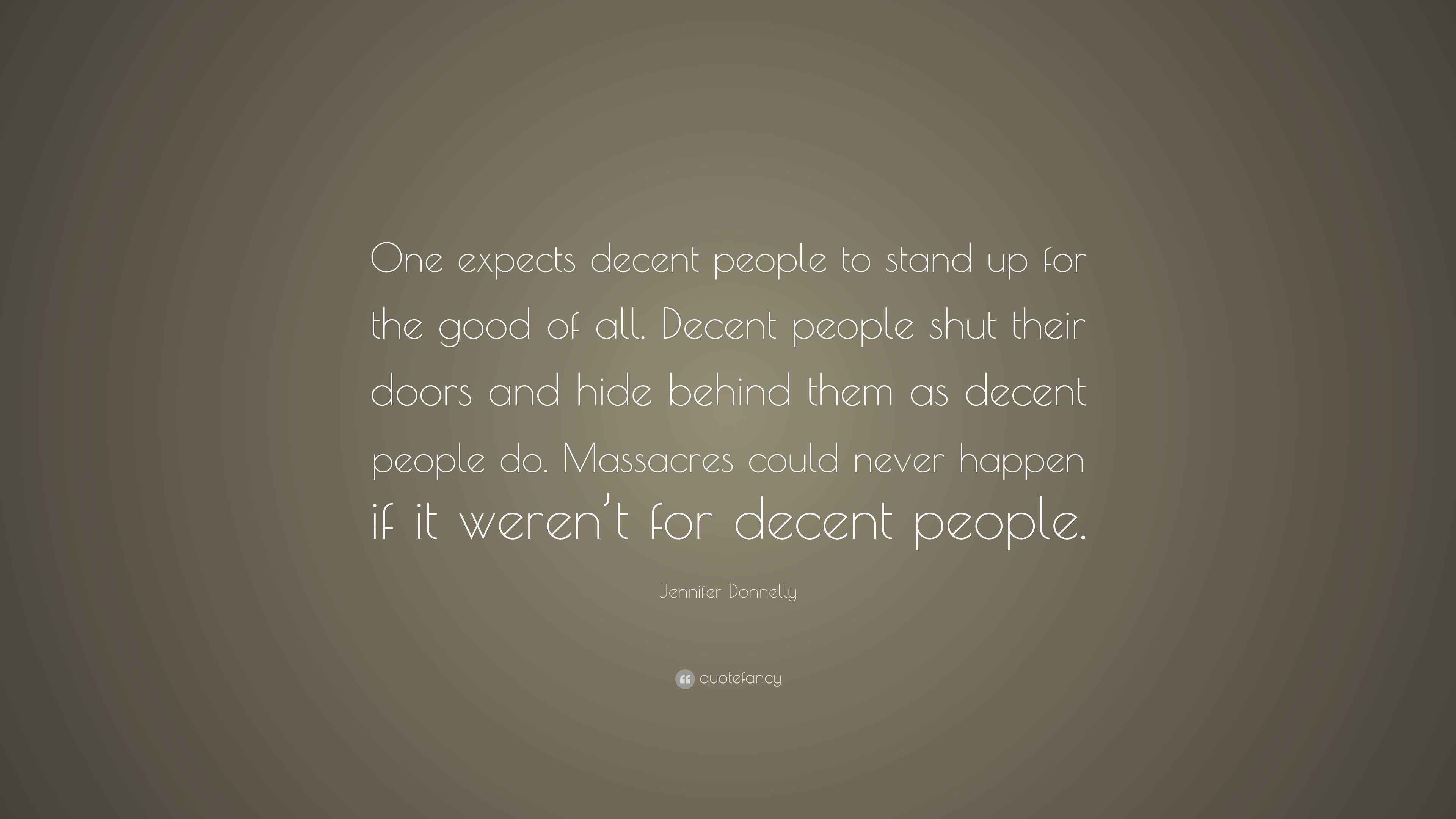 Jennifer Donnelly Quote: “One expects decent people to stand up for the ...