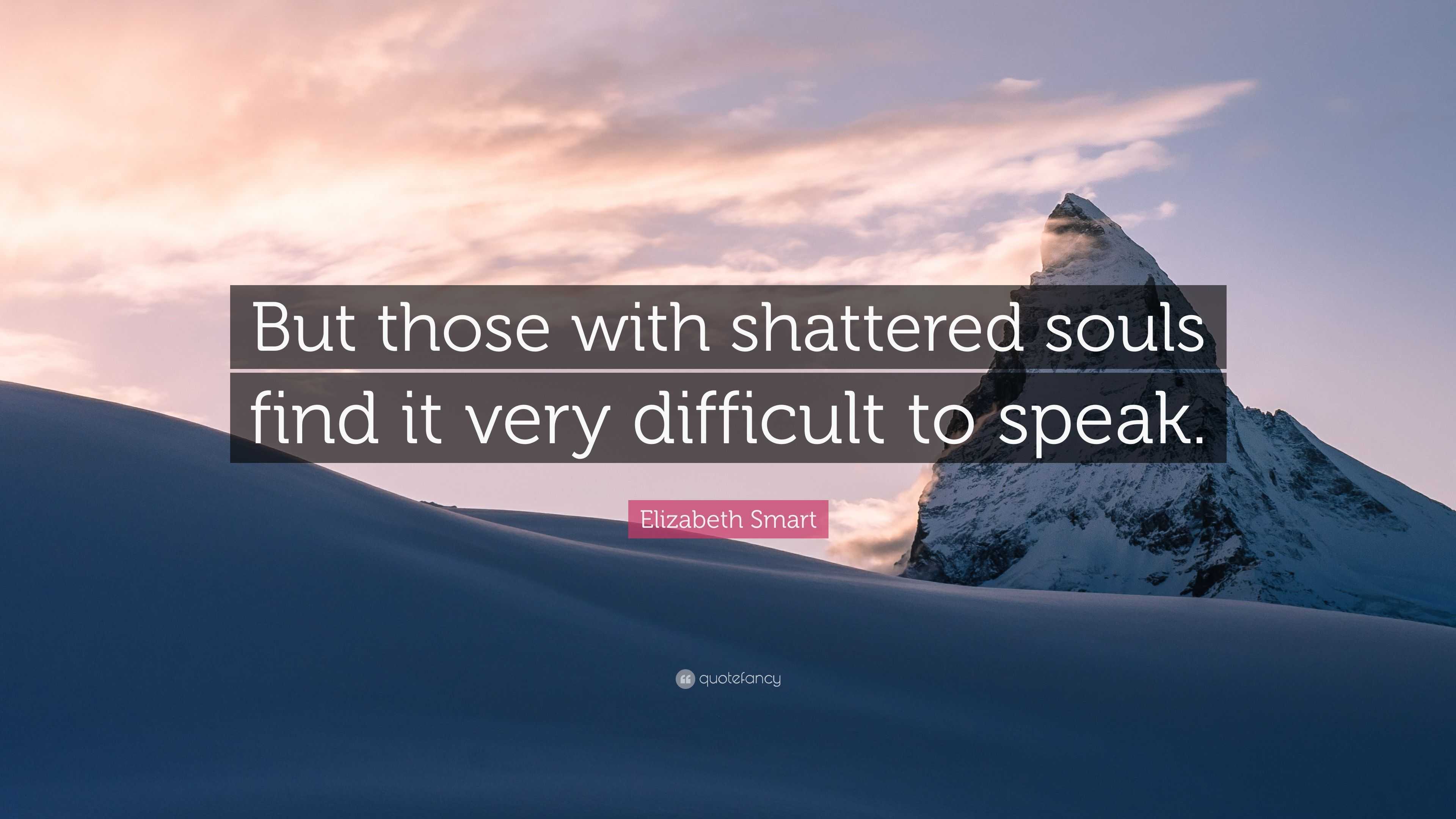 Elizabeth Smart Quote: “But those with shattered souls find it very ...