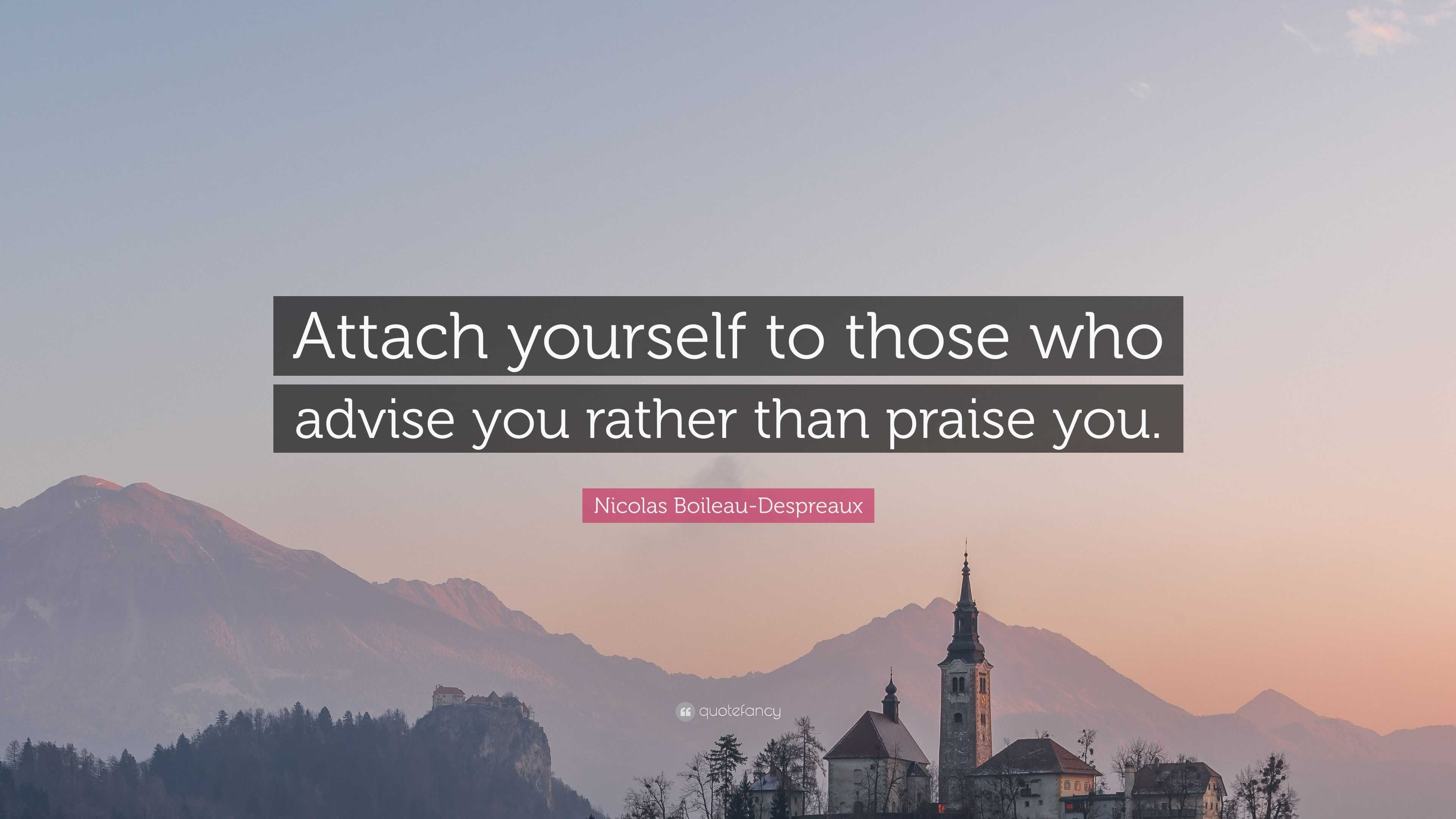 Nicolas Boileau-Despreaux Quote: “Attach yourself to those who advise ...