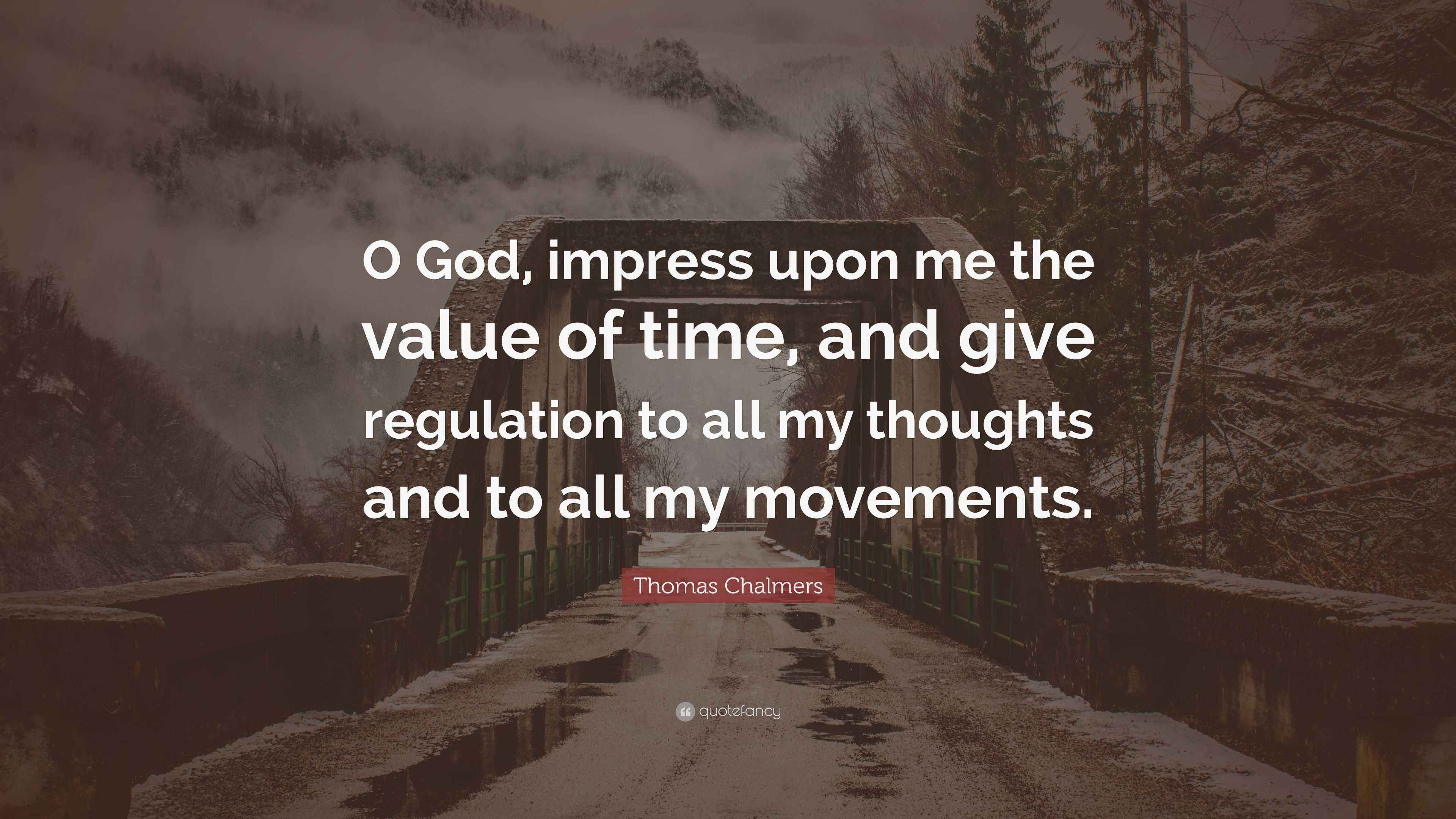 Thomas Chalmers Quote: “O God, impress upon me the value of time, and ...