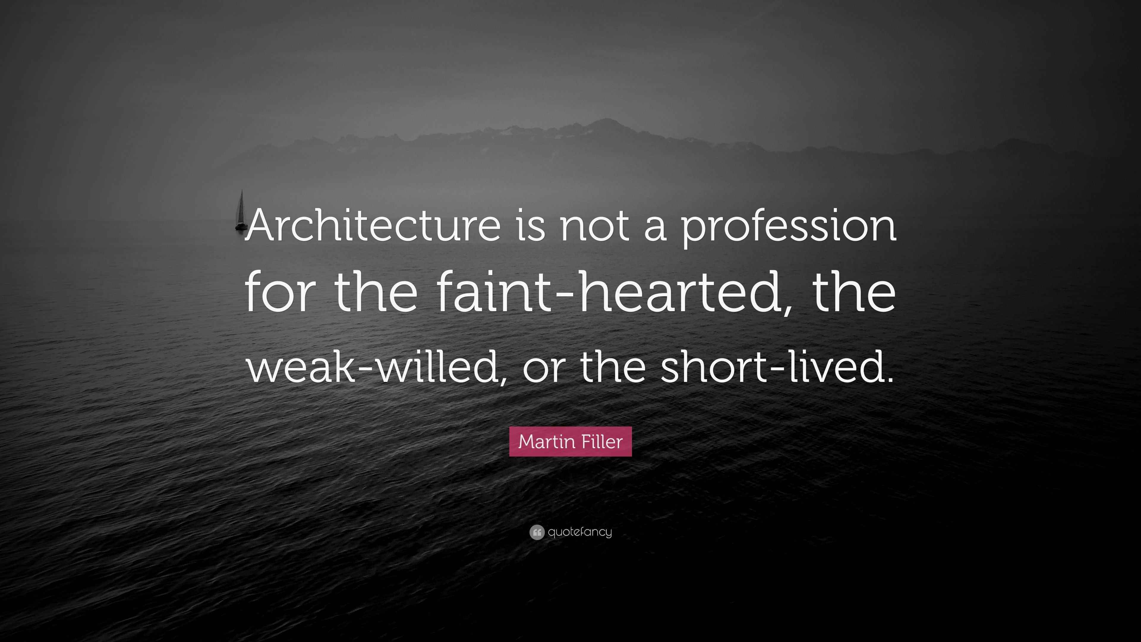 Martin Filler Quote: “Architecture is not a profession for the faint ...