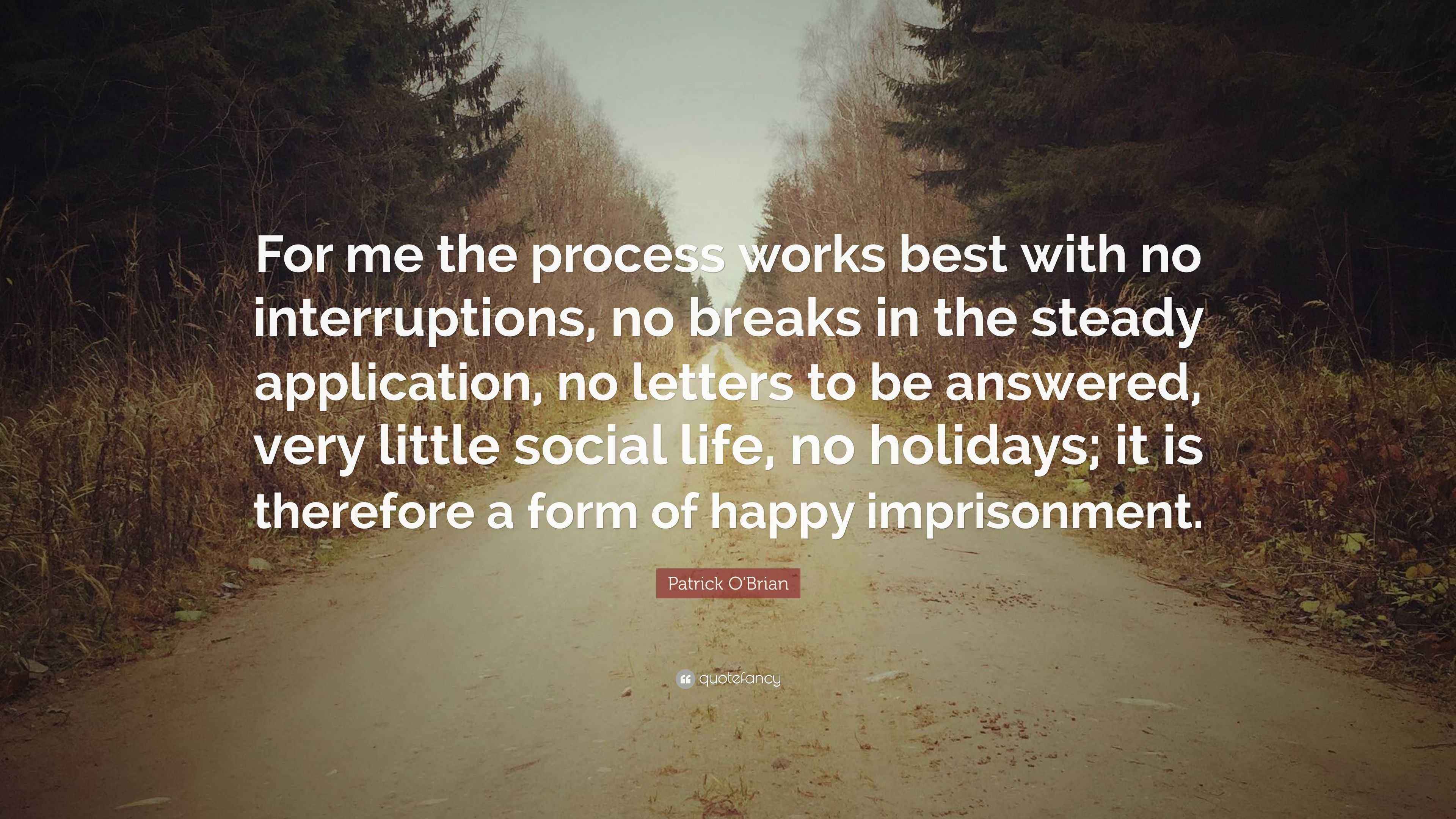 Patrick O'Brian Quote: “For me the process works best with no ...