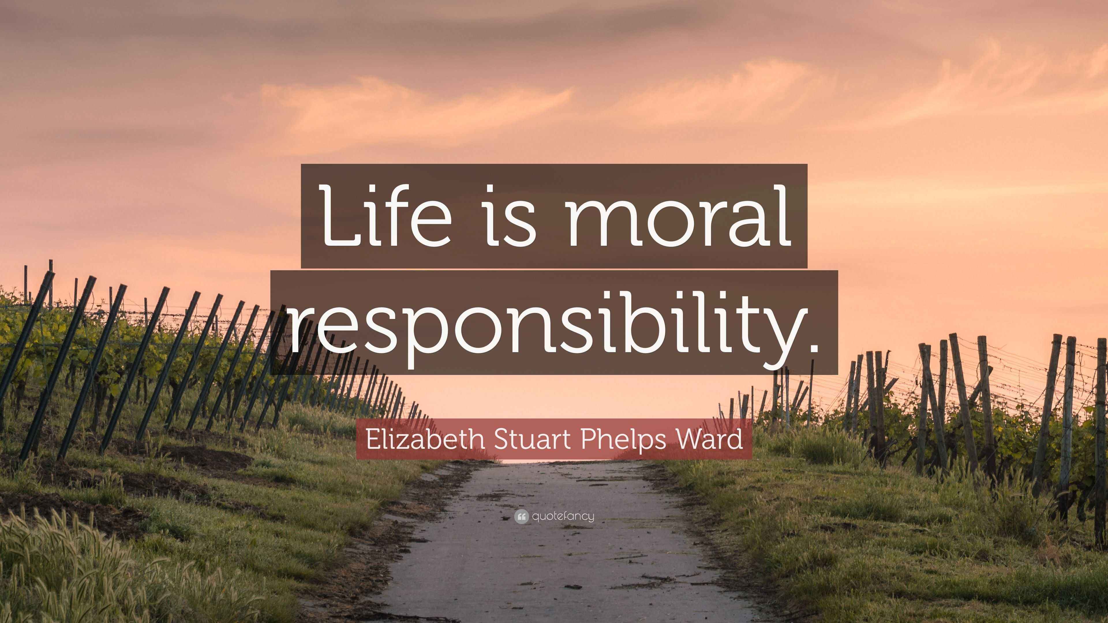 Elizabeth Stuart Phelps Ward Quote: “Life is moral responsibility.”