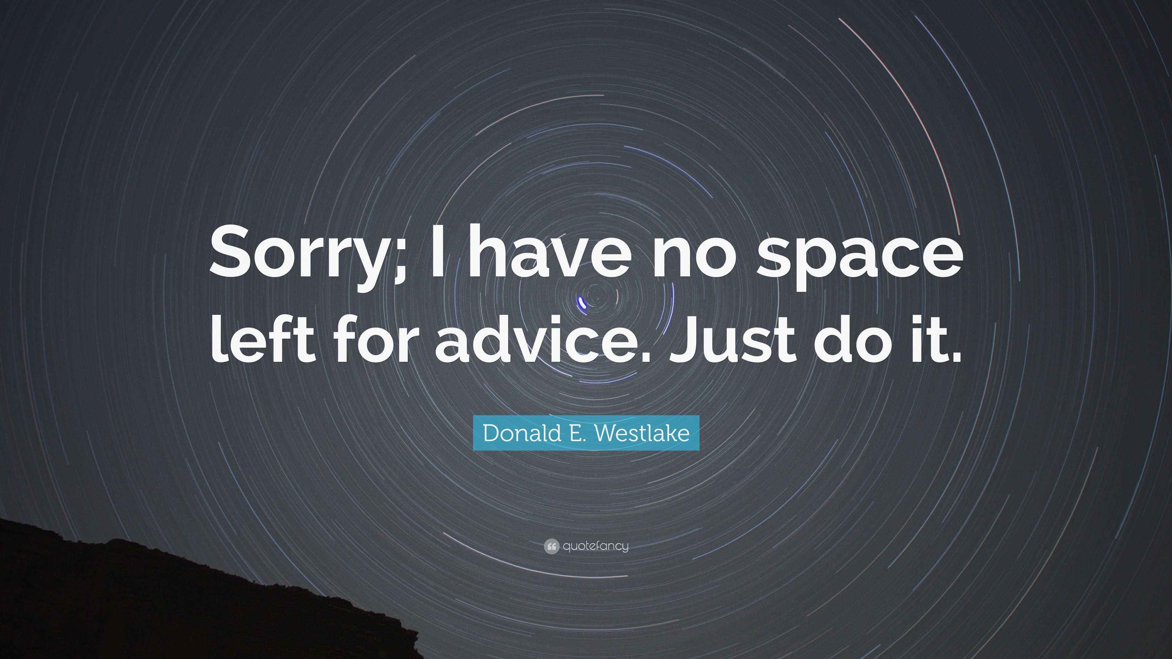 Donald E. Westlake Quote: “Sorry; I have no space left for advice. Just ...