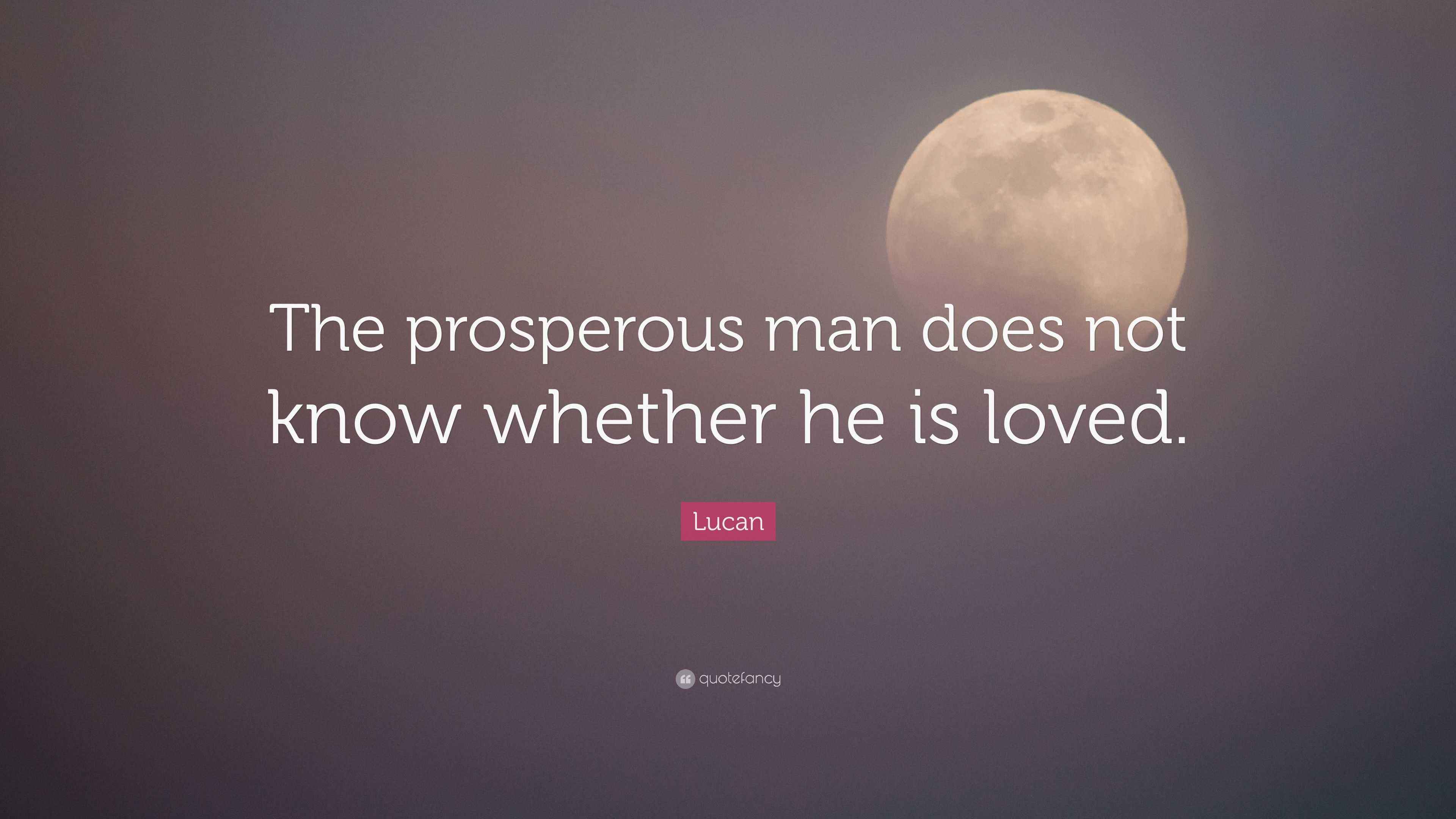 Lucan Quote: “The prosperous man does not know whether he is loved.”