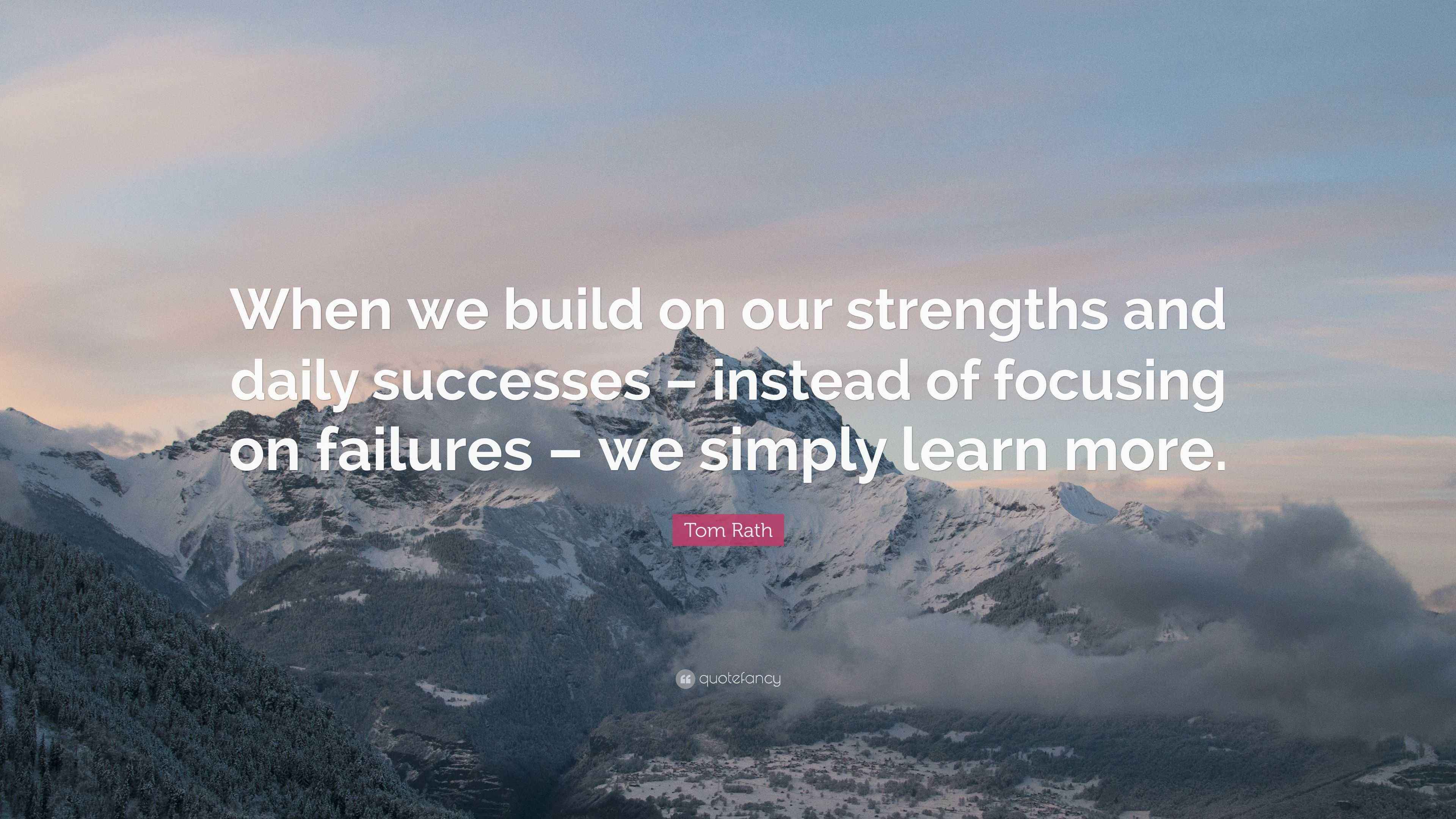 Tom Rath Quote: “When we build on our strengths and daily successes ...