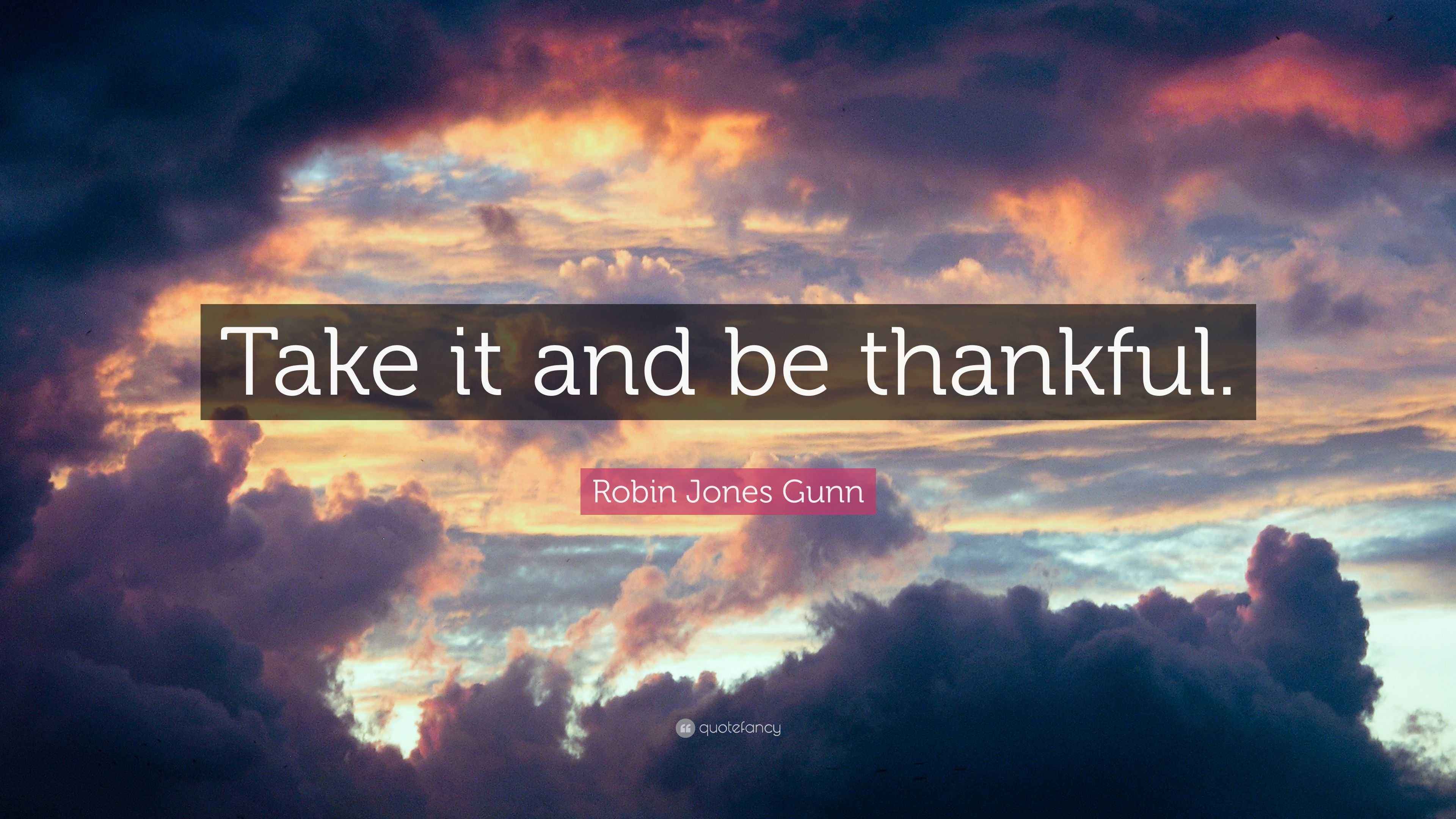Robin Jones Gunn Quote: “Take it and be thankful.”