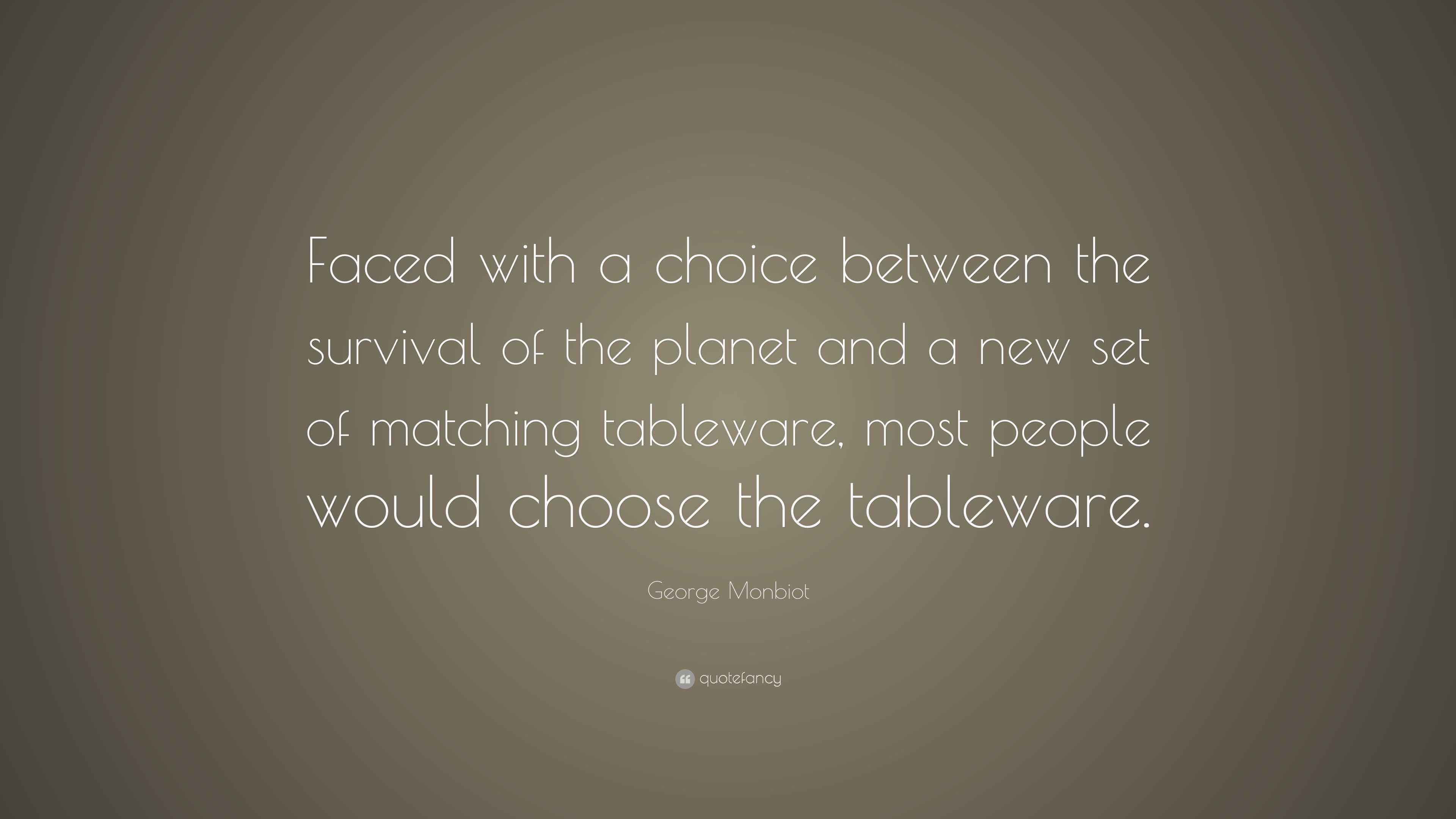 George Monbiot Quote: “Faced with a choice between the survival of the ...