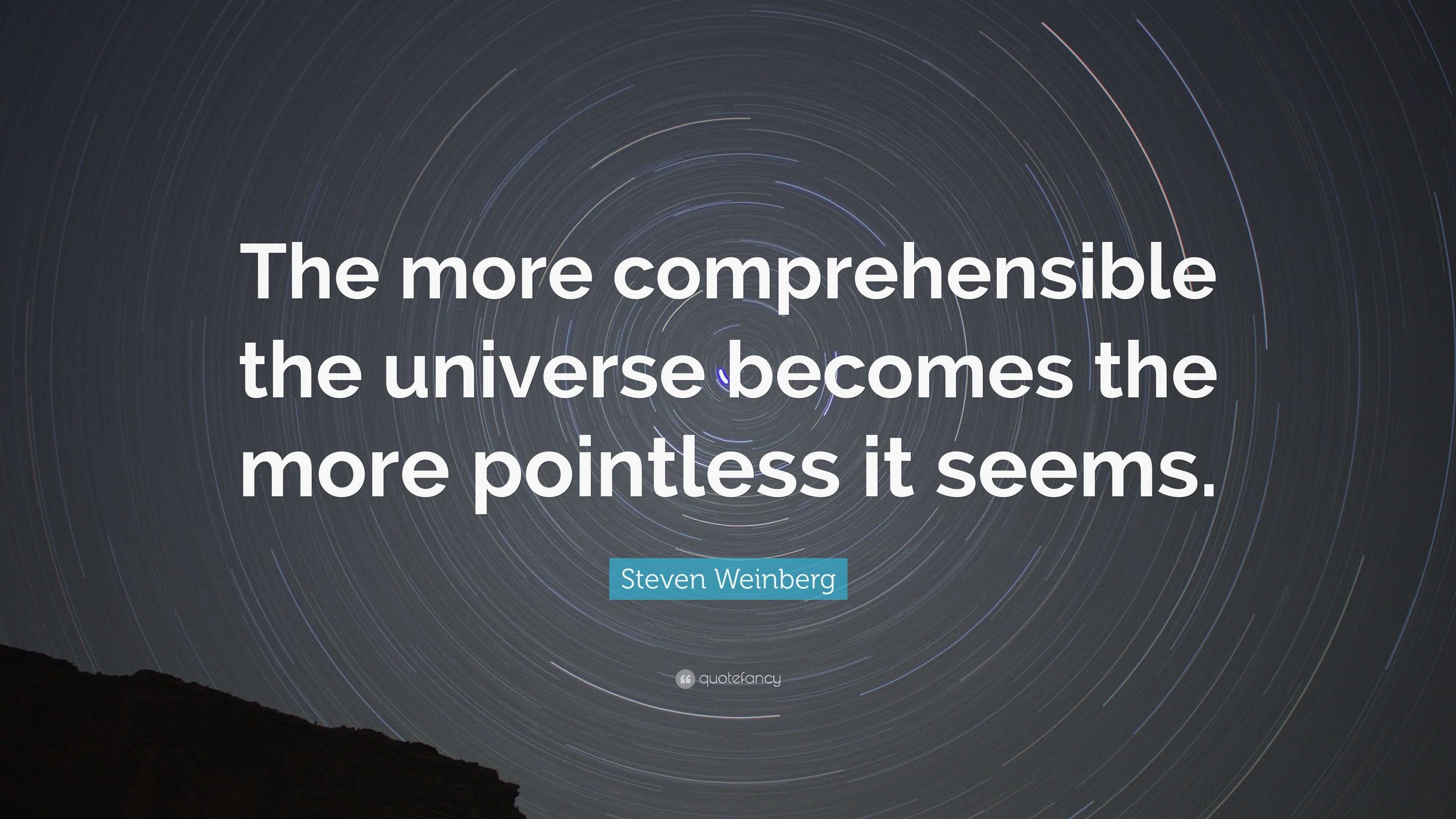 Steven Weinberg Quote: “The more comprehensible the universe becomes ...