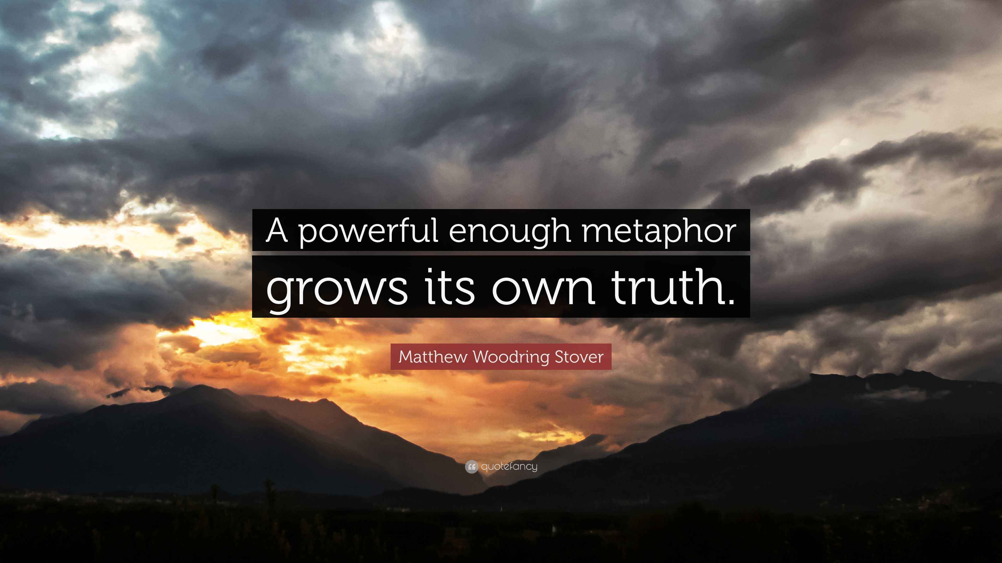 Matthew Woodring Stover Quote: “A powerful enough metaphor grows its ...