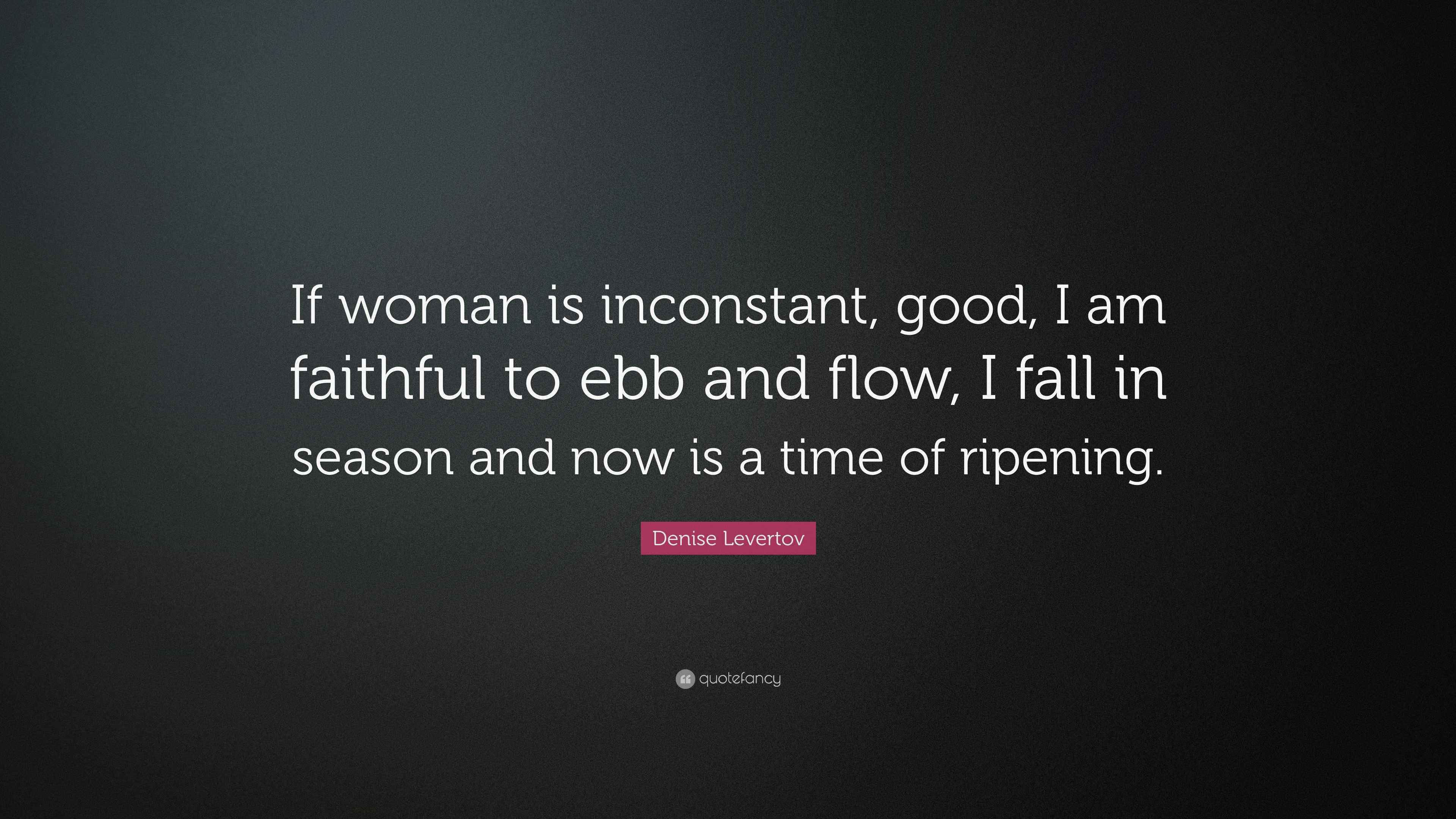 Denise Levertov Quote: “If woman is inconstant, good, I am faithful to ...