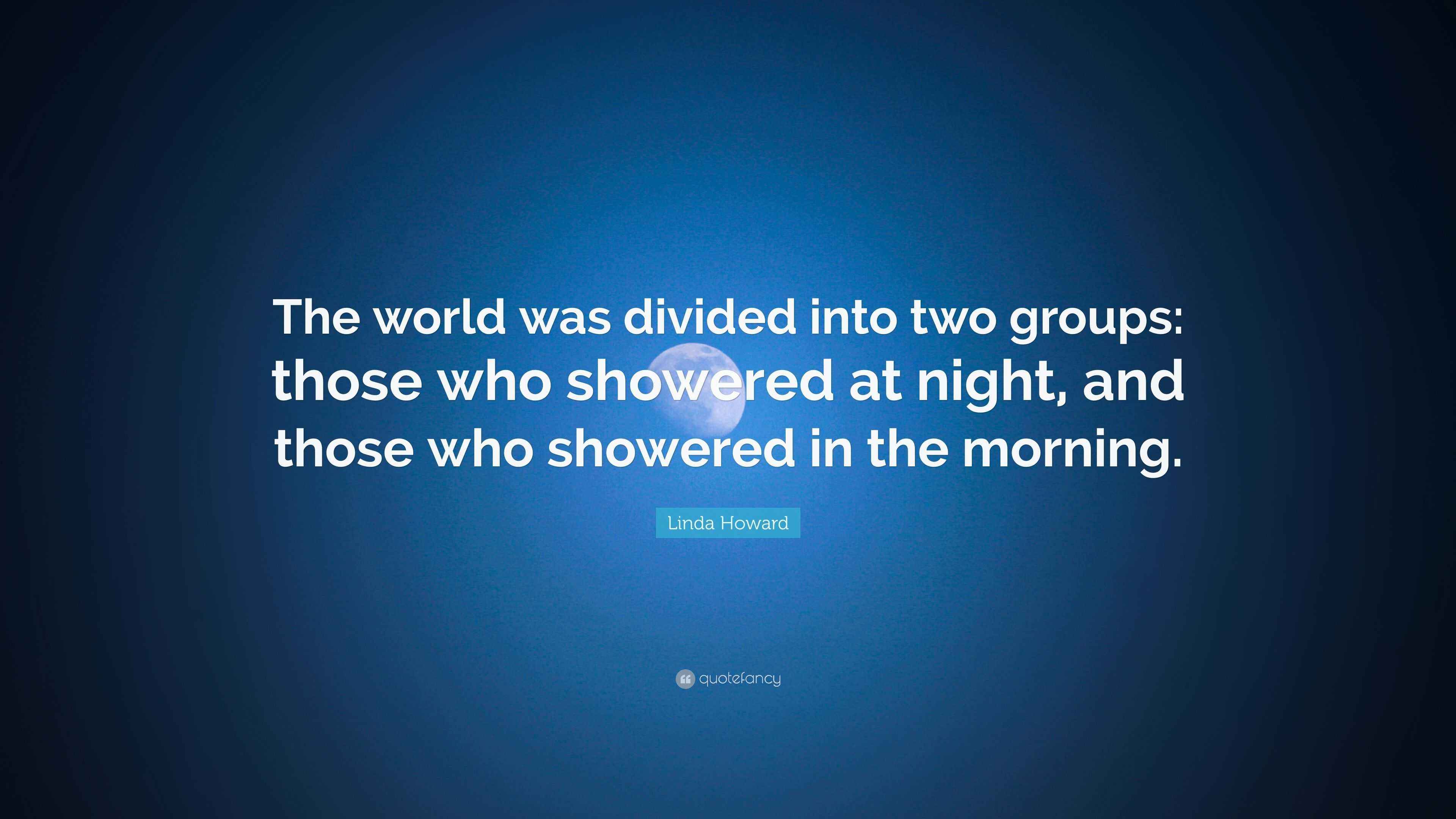 Linda Howard Quote: “The world was divided into two groups: those who ...