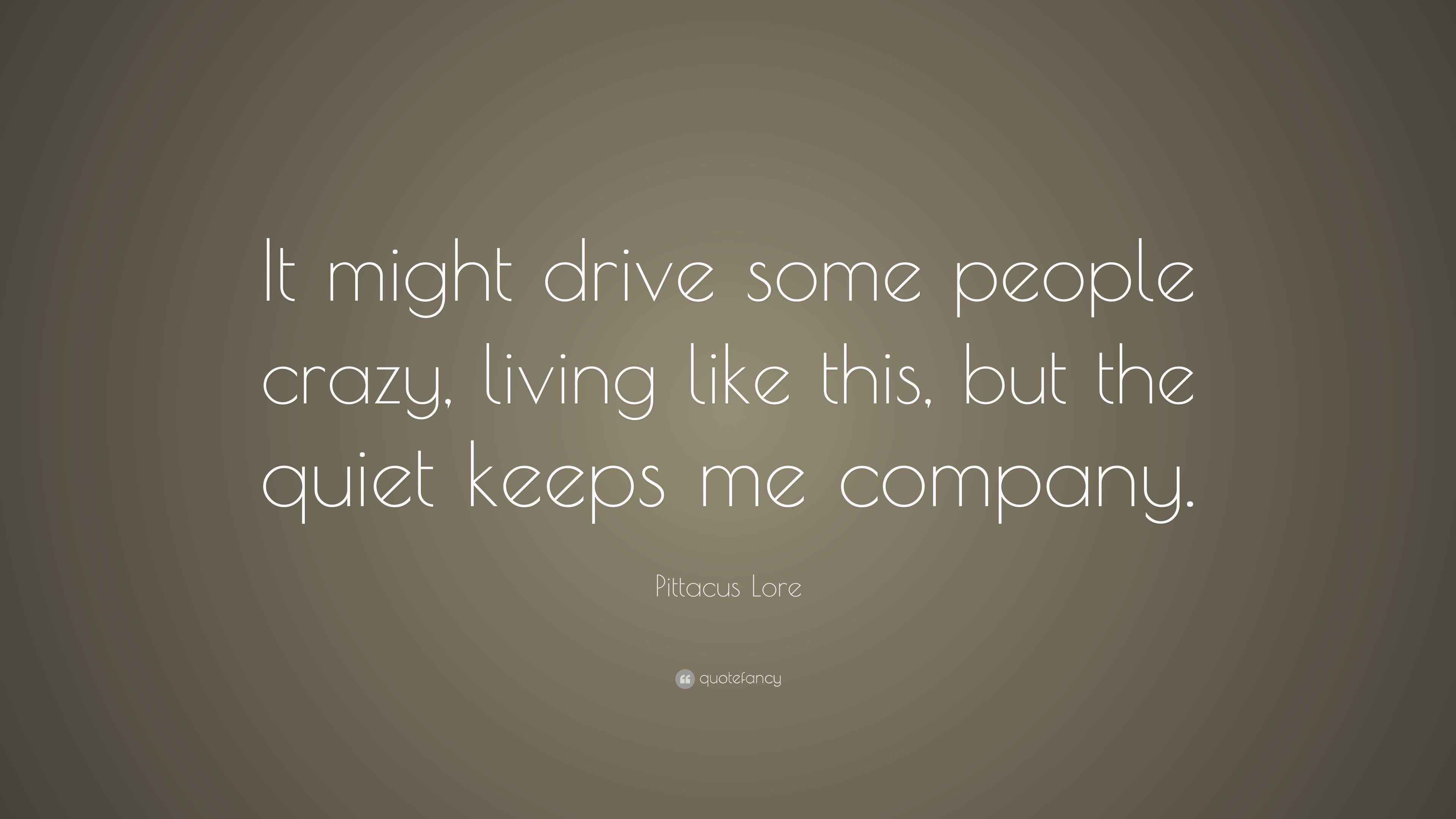 Pittacus Lore Quote: “It might drive some people crazy, living like ...
