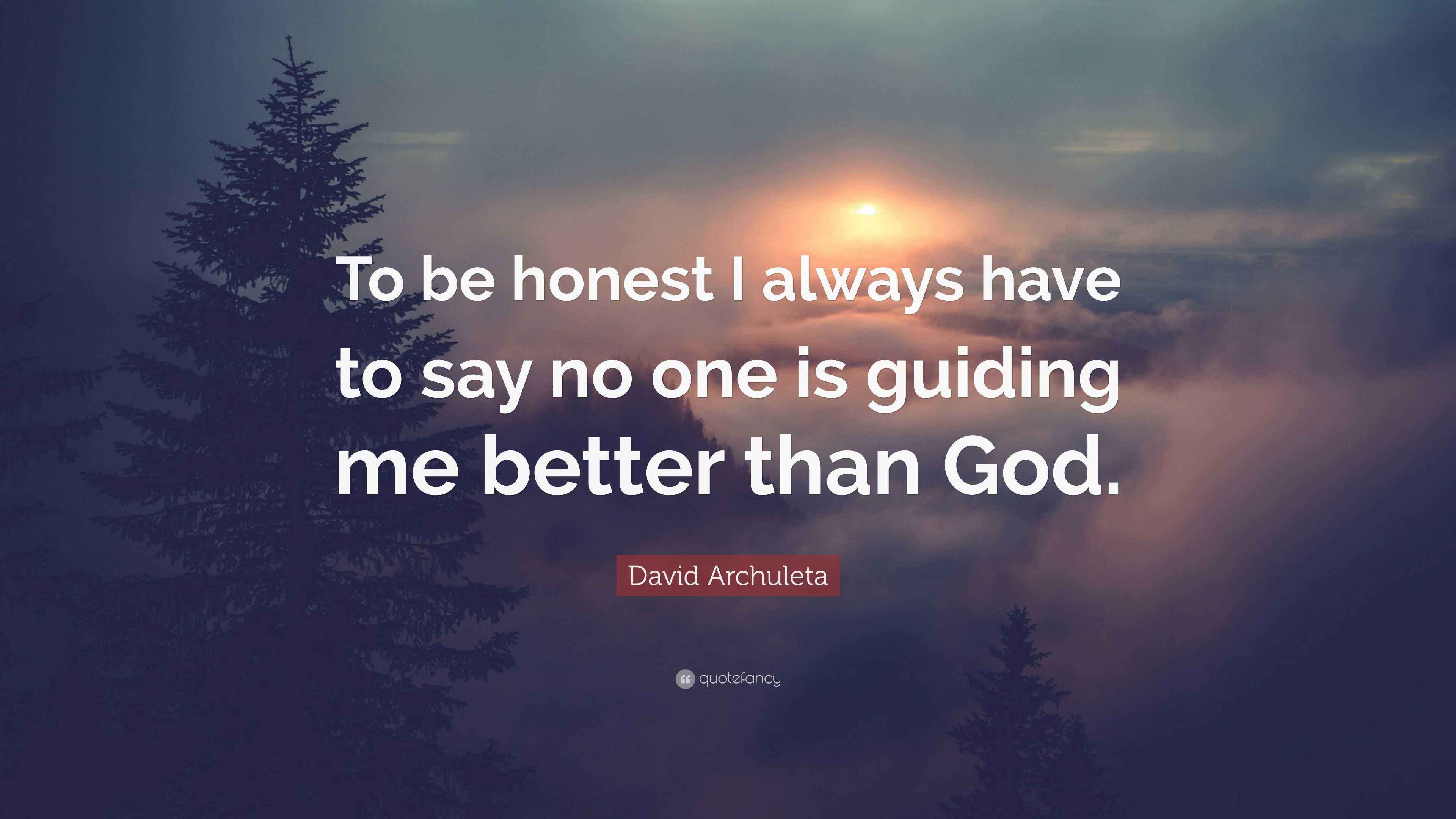 David Archuleta Quote: “To be honest I always have to say no one is ...