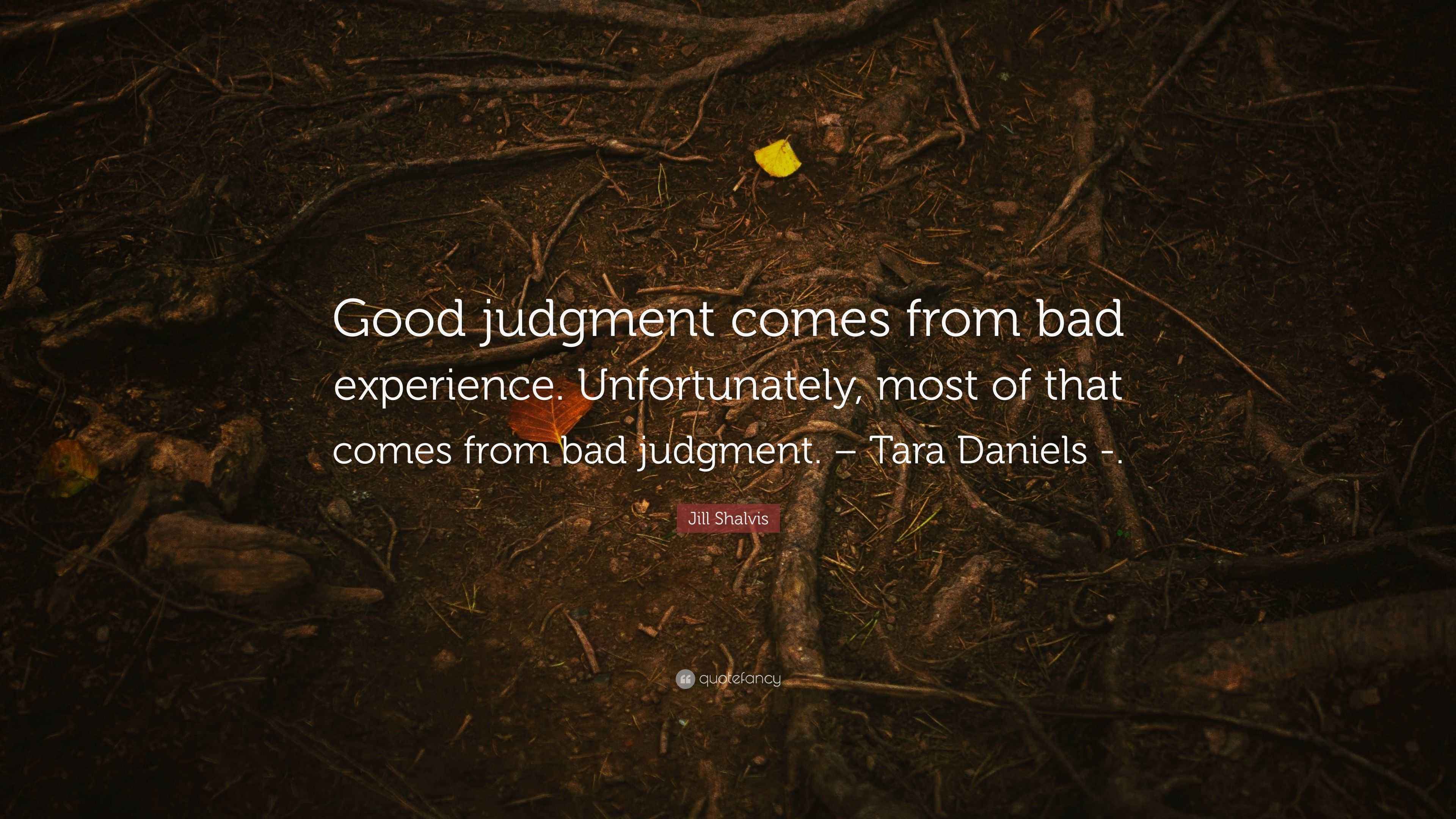 Jill Shalvis Quote: “Good judgment comes from bad experience ...