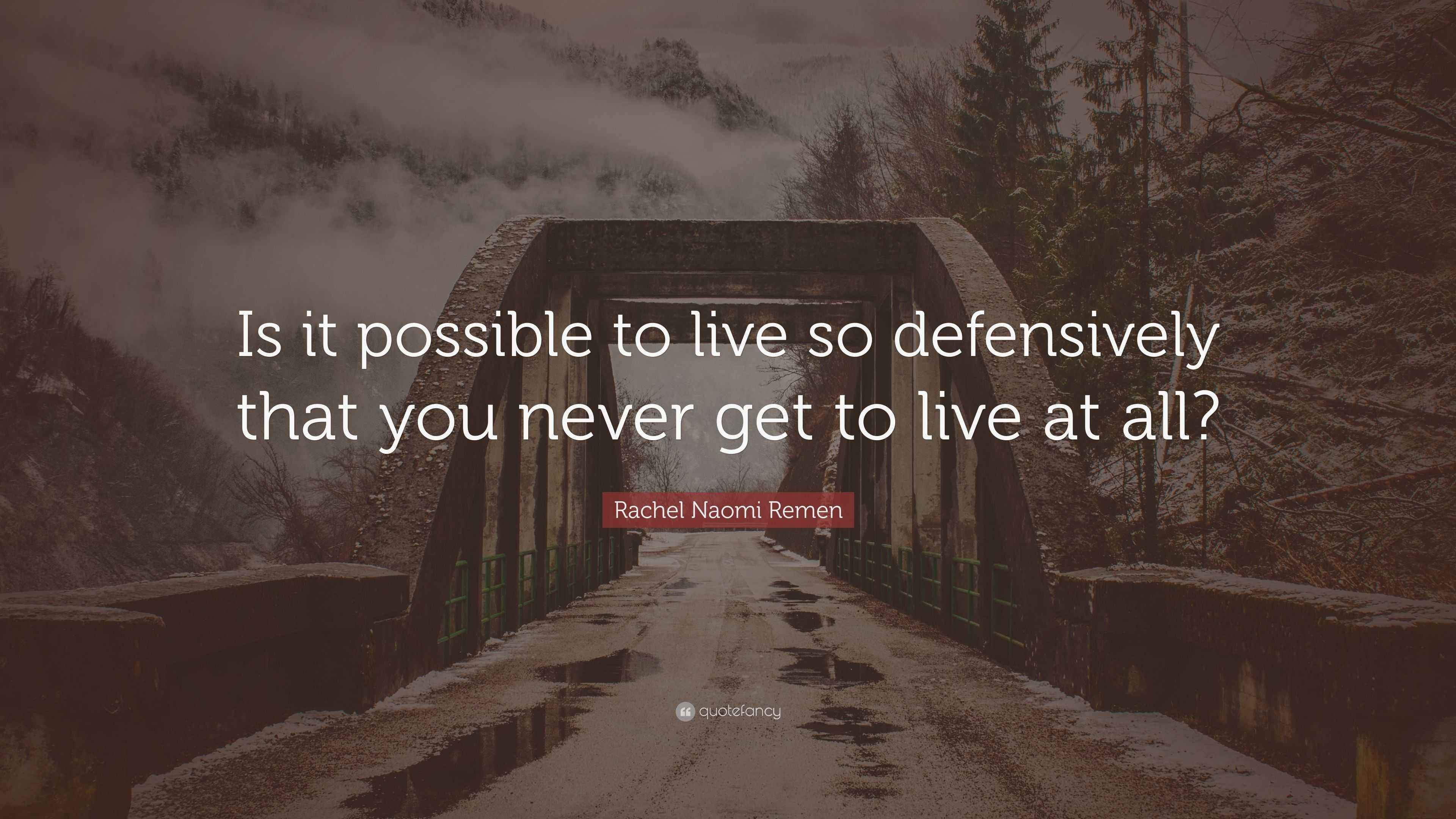 Rachel Naomi Remen Quote: “Is it possible to live so defensively that ...