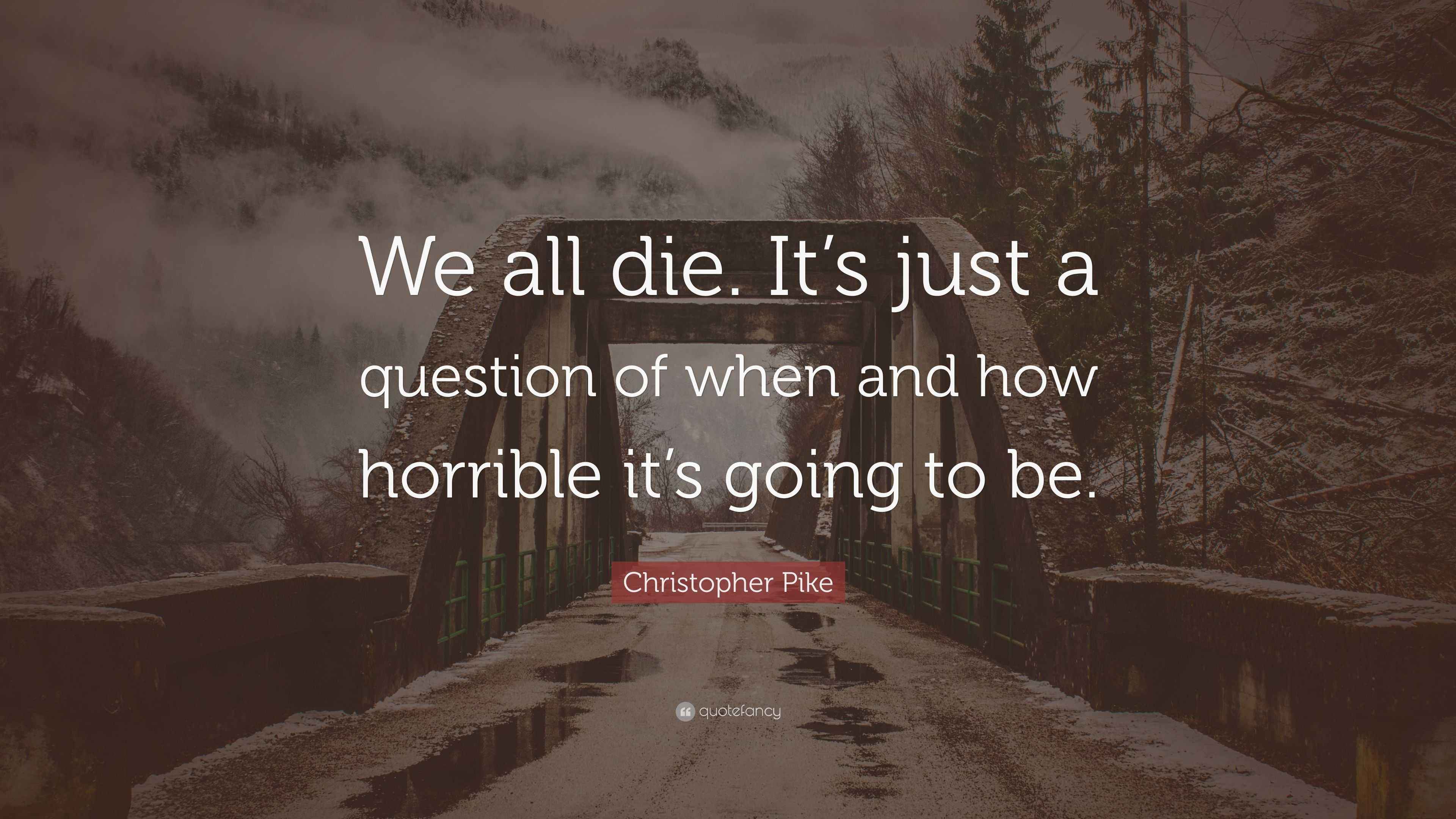 Christopher Pike Quote: “We all die. It’s just a question of when and ...