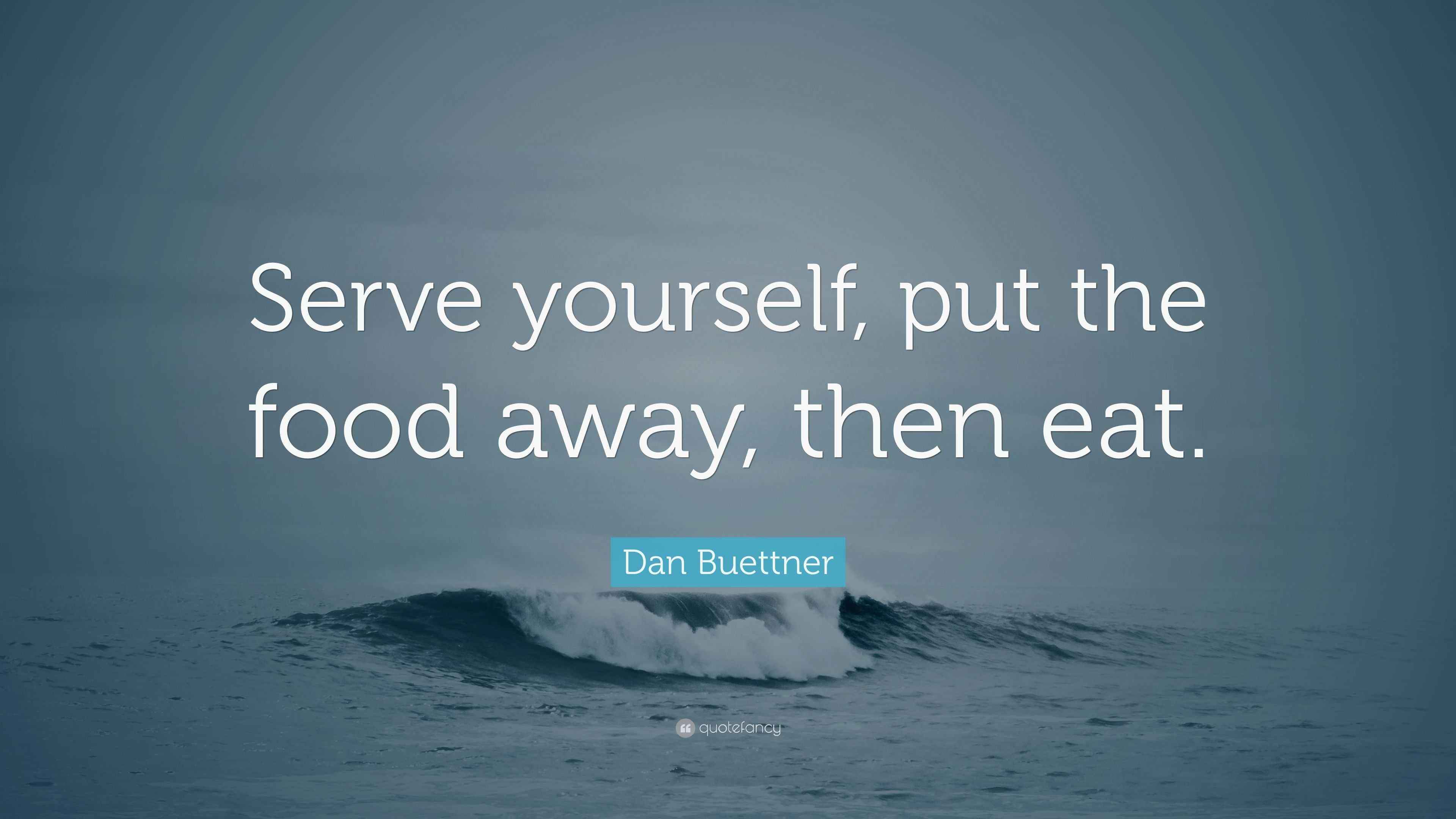 Dan Buettner Quote: “Serve yourself, put the food away, then eat.”