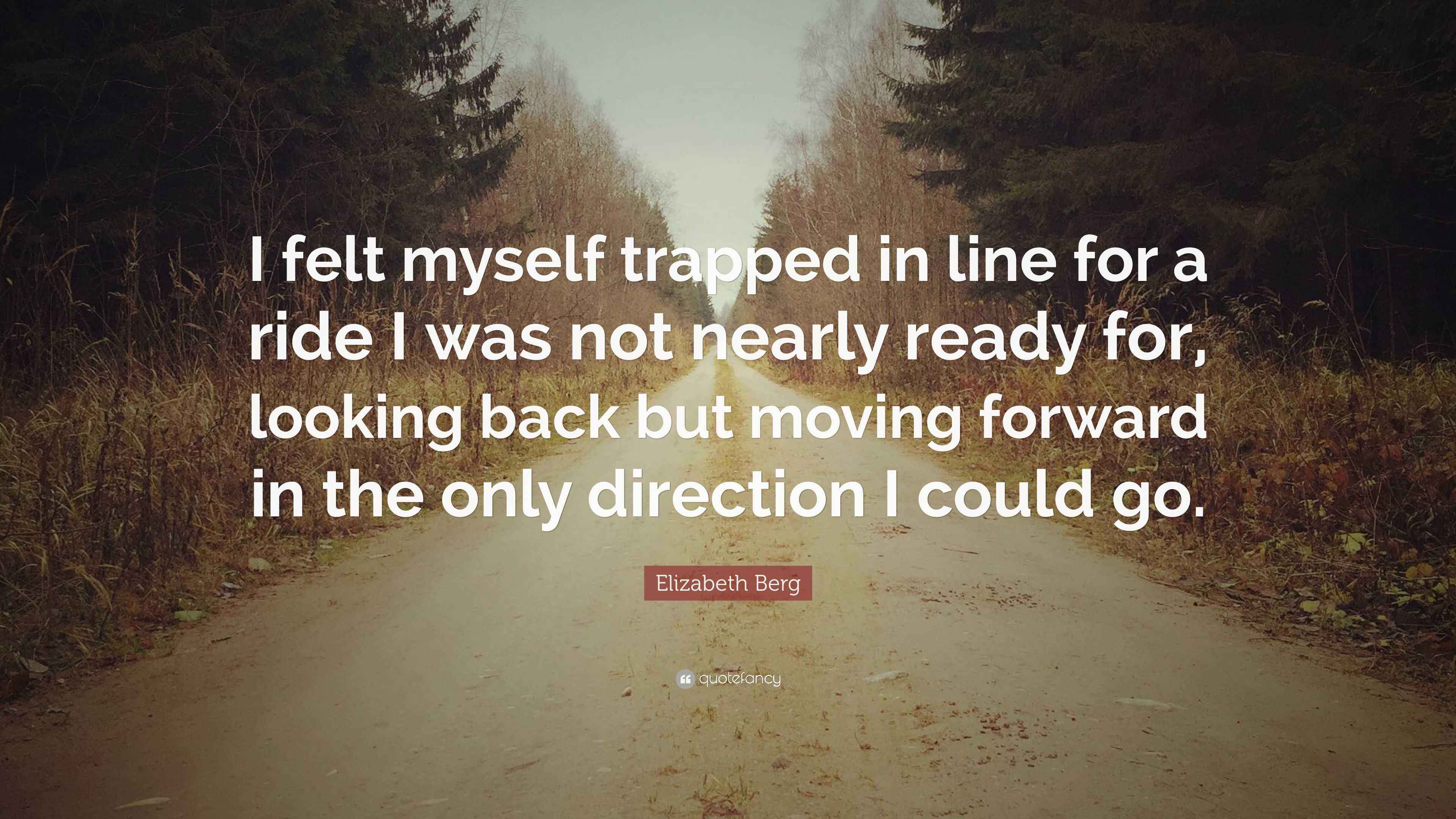Elizabeth Berg Quote: “I felt myself trapped in line for a ride I was ...