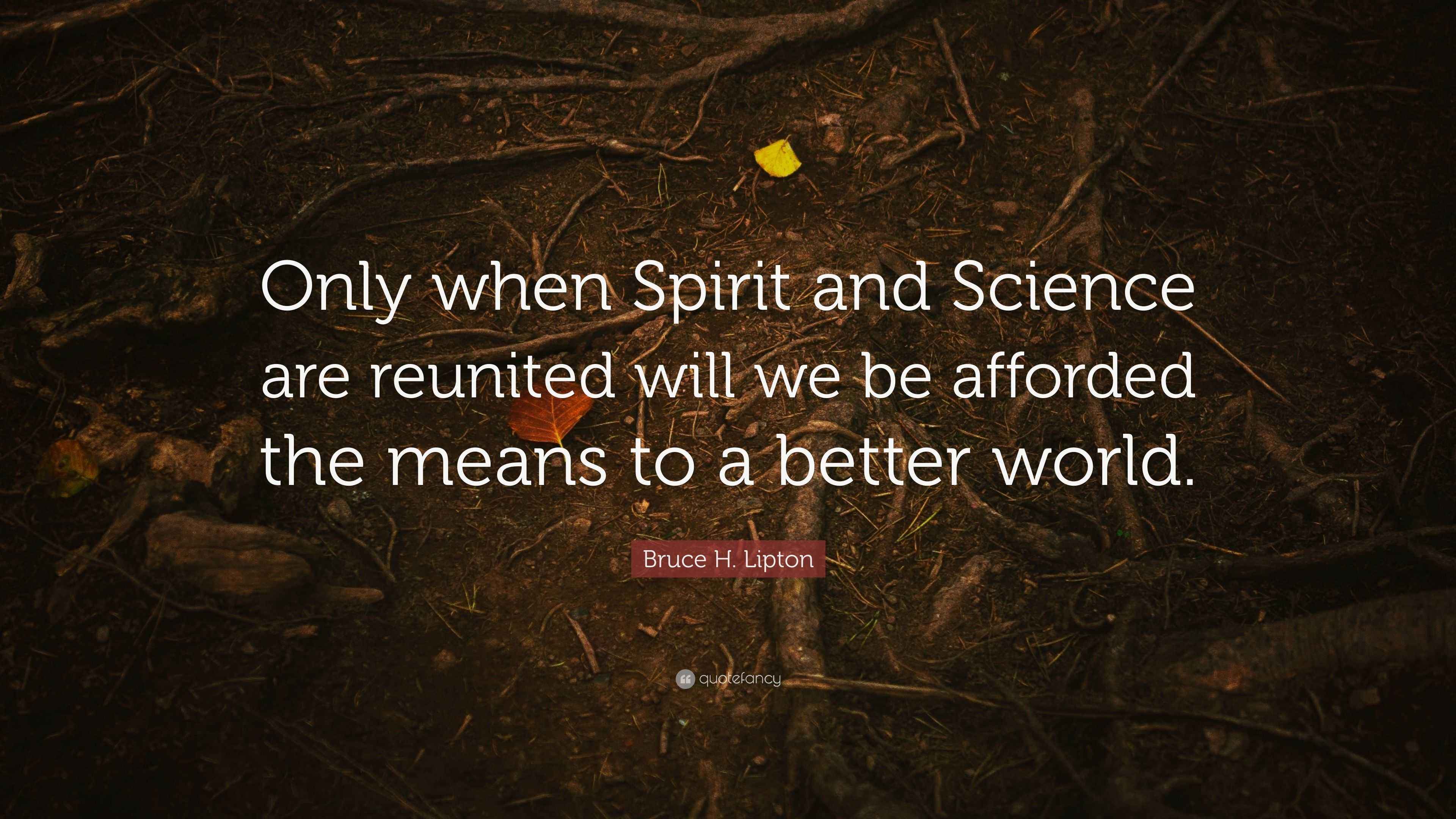 Bruce H. Lipton Quote: “Only when Spirit and Science are reunited will ...