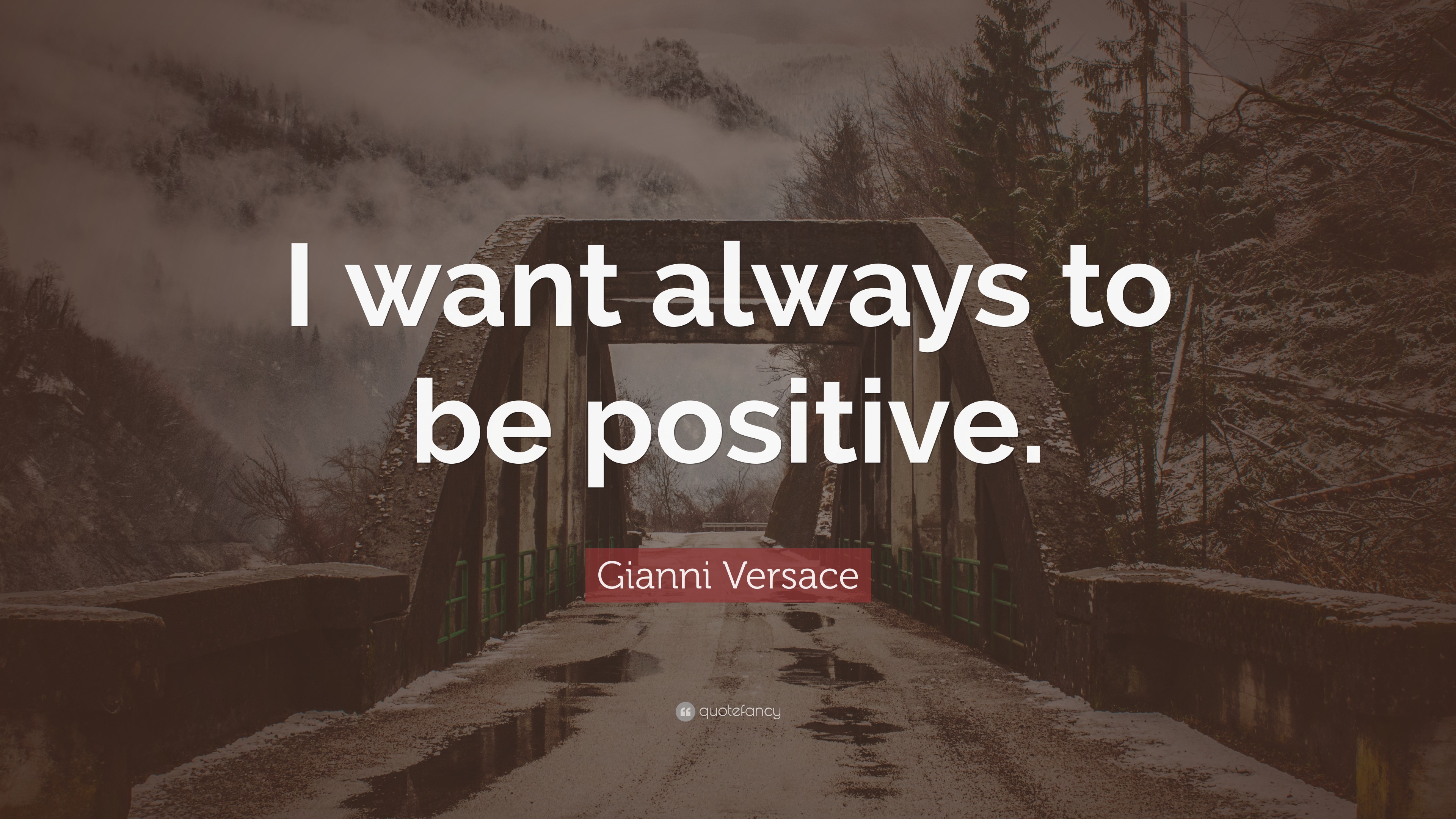 Gianni Versace Quote: “I want always to be positive.”