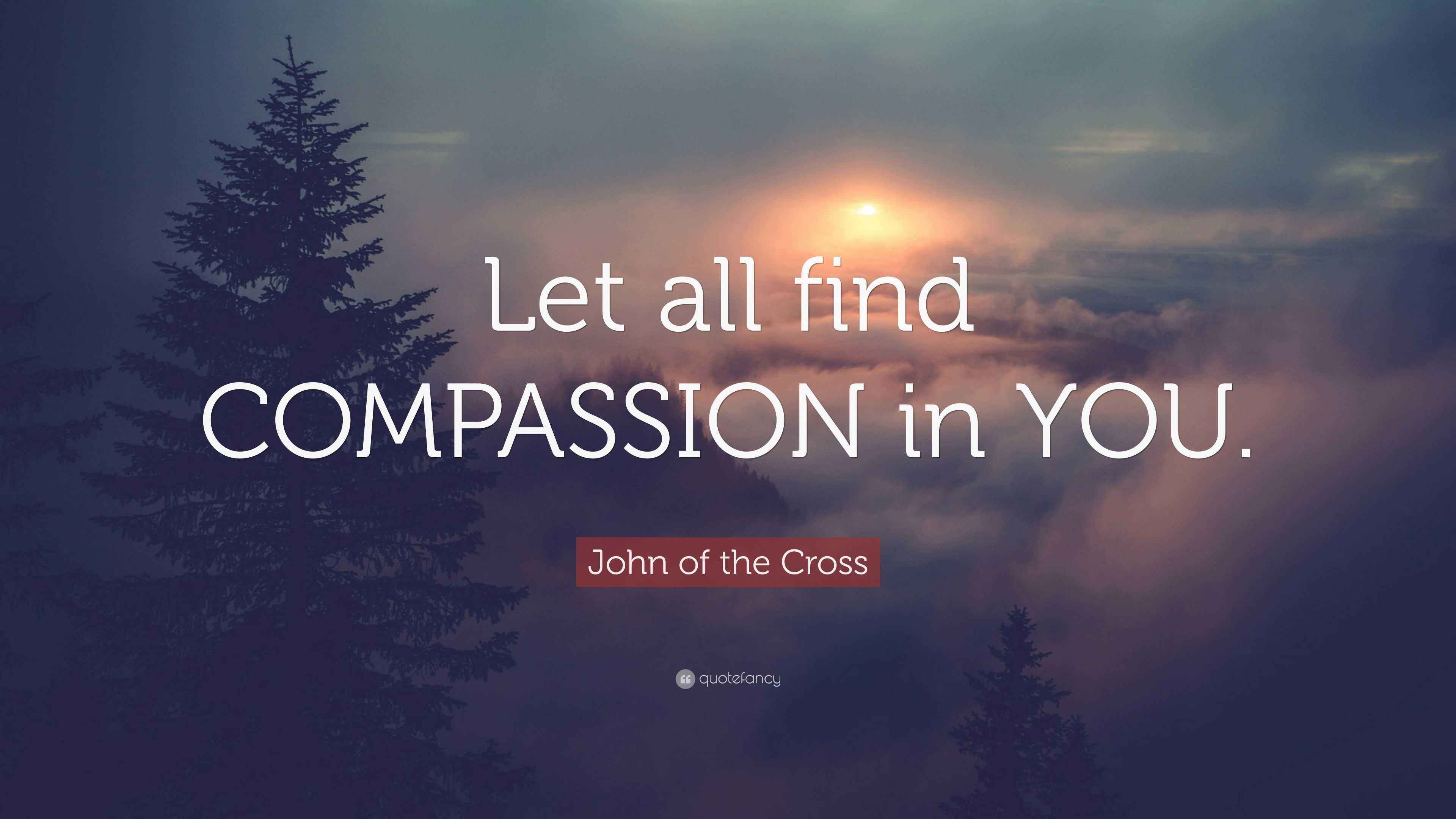 John of the Cross Quote: “Let all find COMPASSION in YOU.”