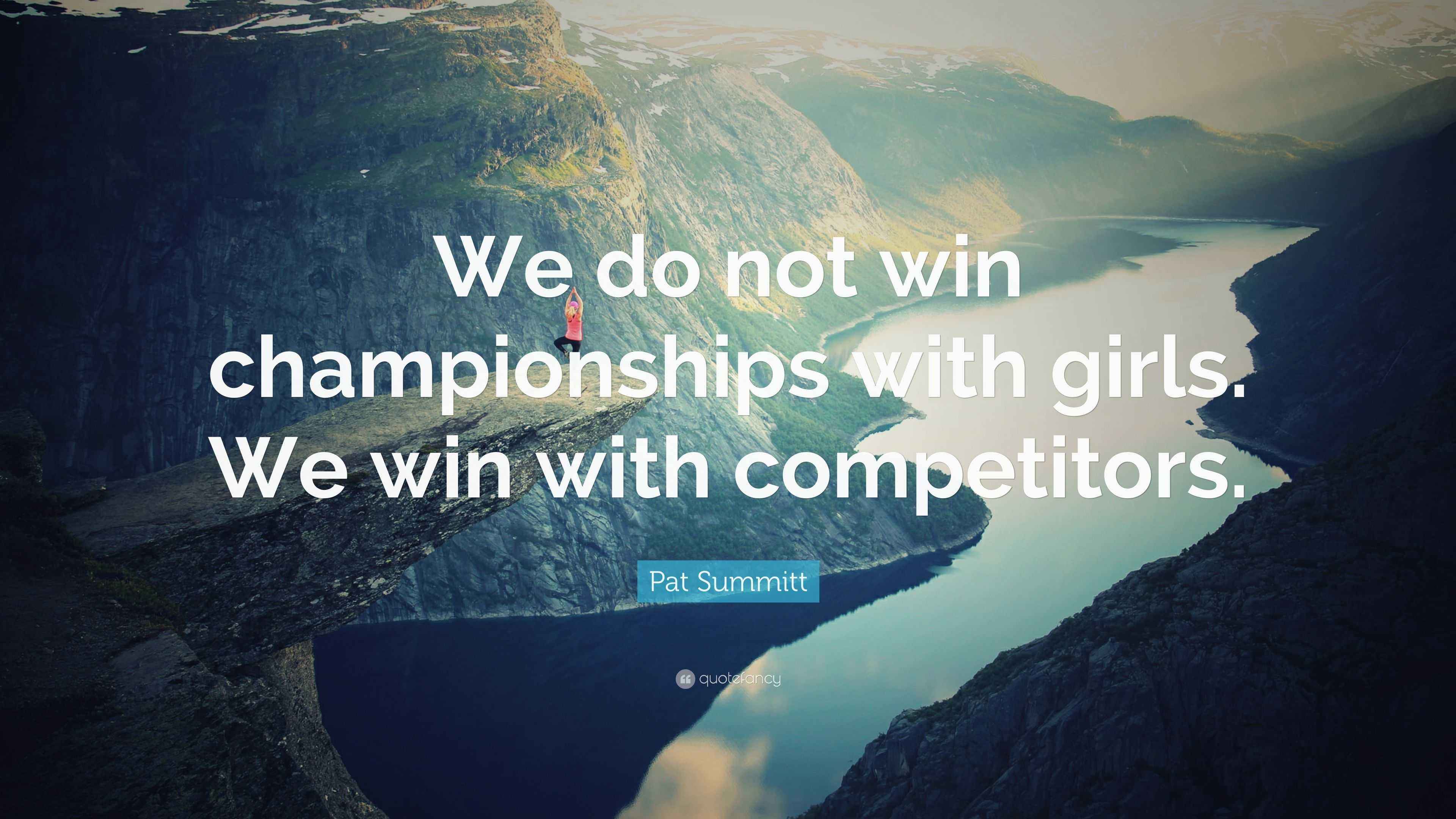 Pat Summitt Quote: “We do not win championships with girls. We win with ...