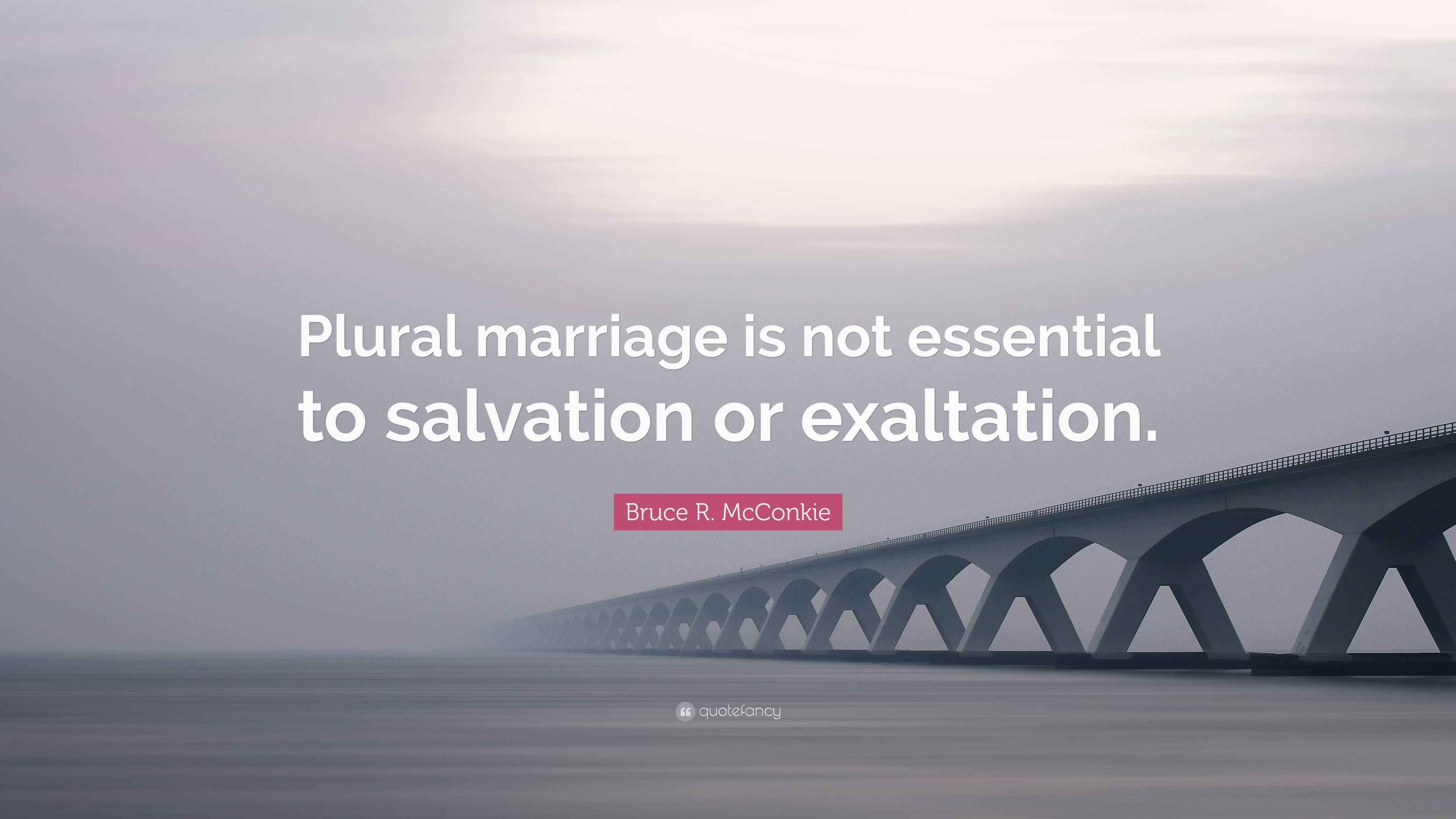 Bruce R. McConkie Quote: “Plural marriage is not essential to salvation ...