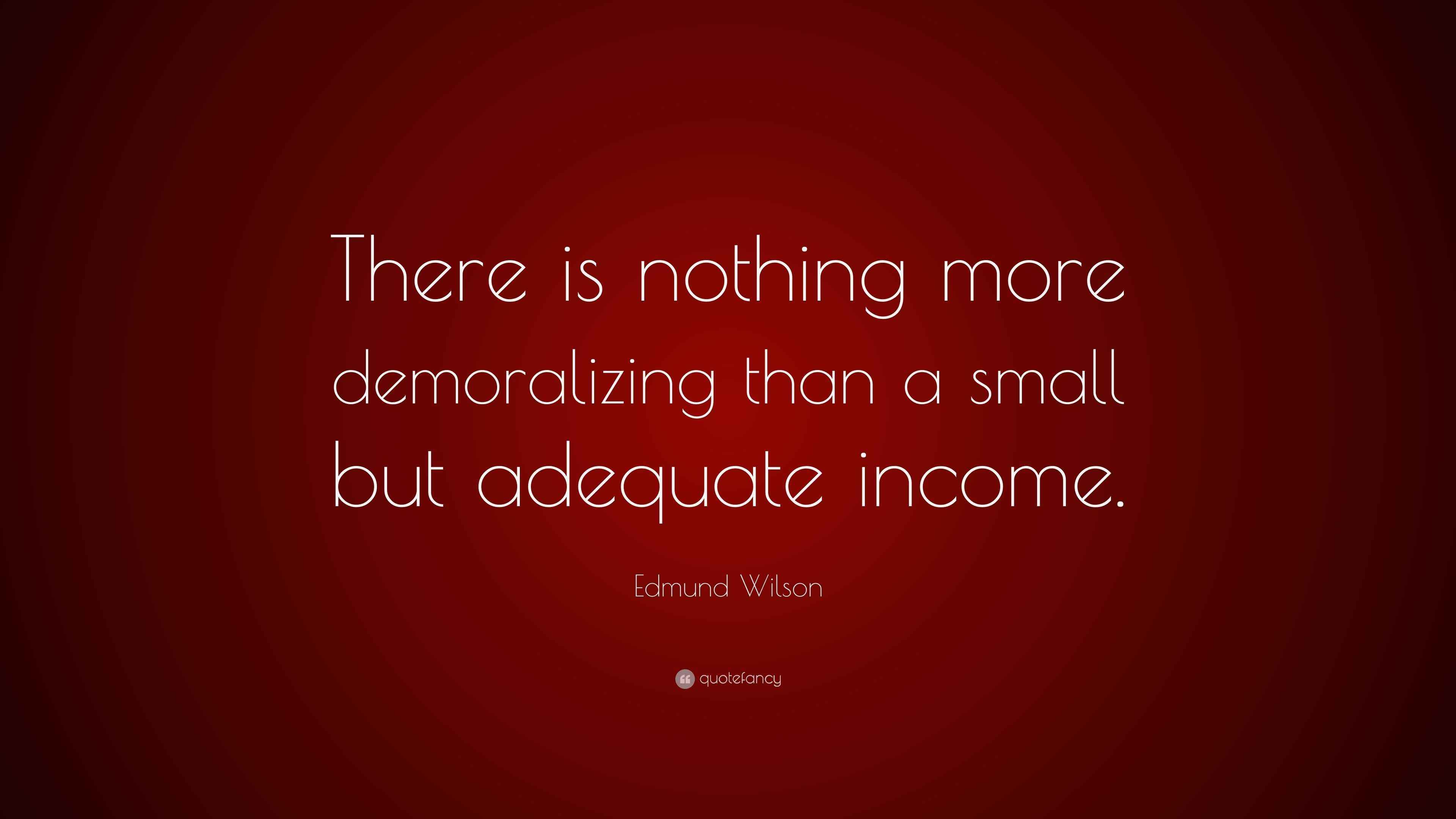 Edmund Wilson Quote: “There is nothing more demoralizing than a small ...