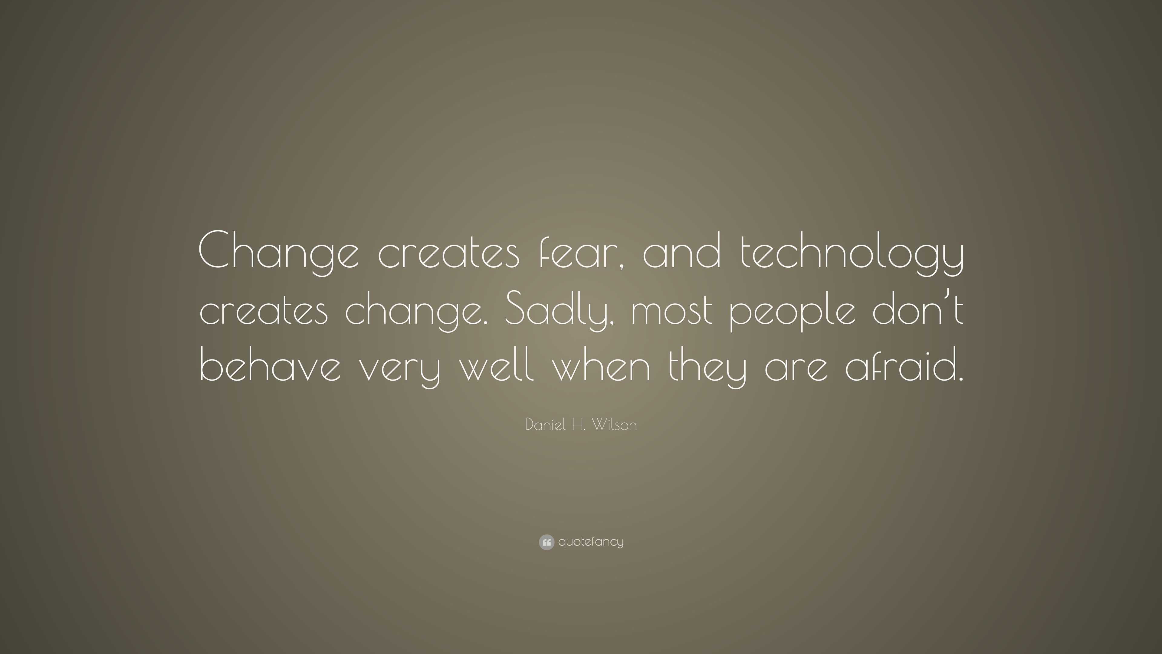 Daniel H. Wilson Quote: “Change creates fear, and technology creates ...
