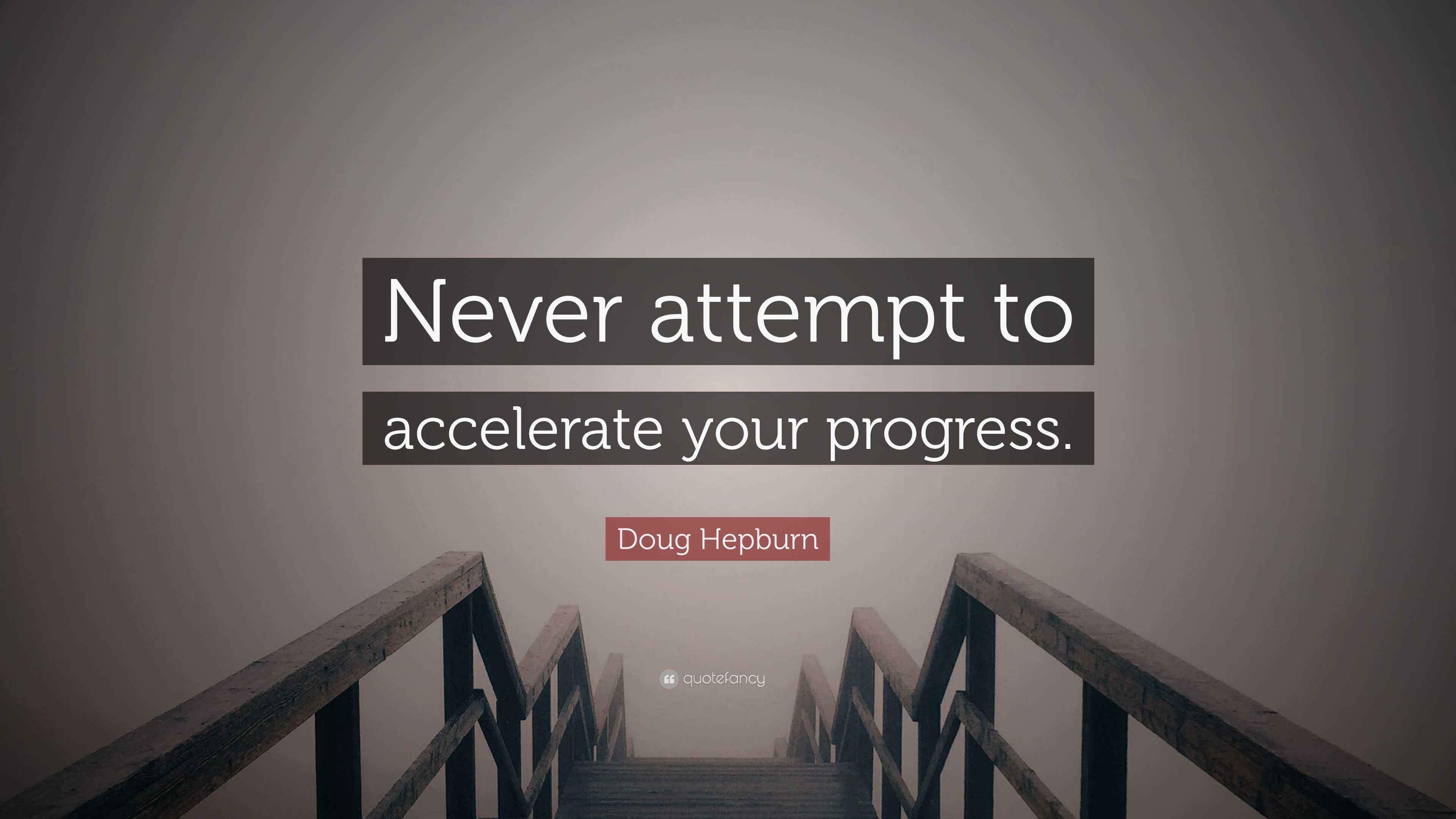 Doug Hepburn Quote: “Never attempt to accelerate your progress.”