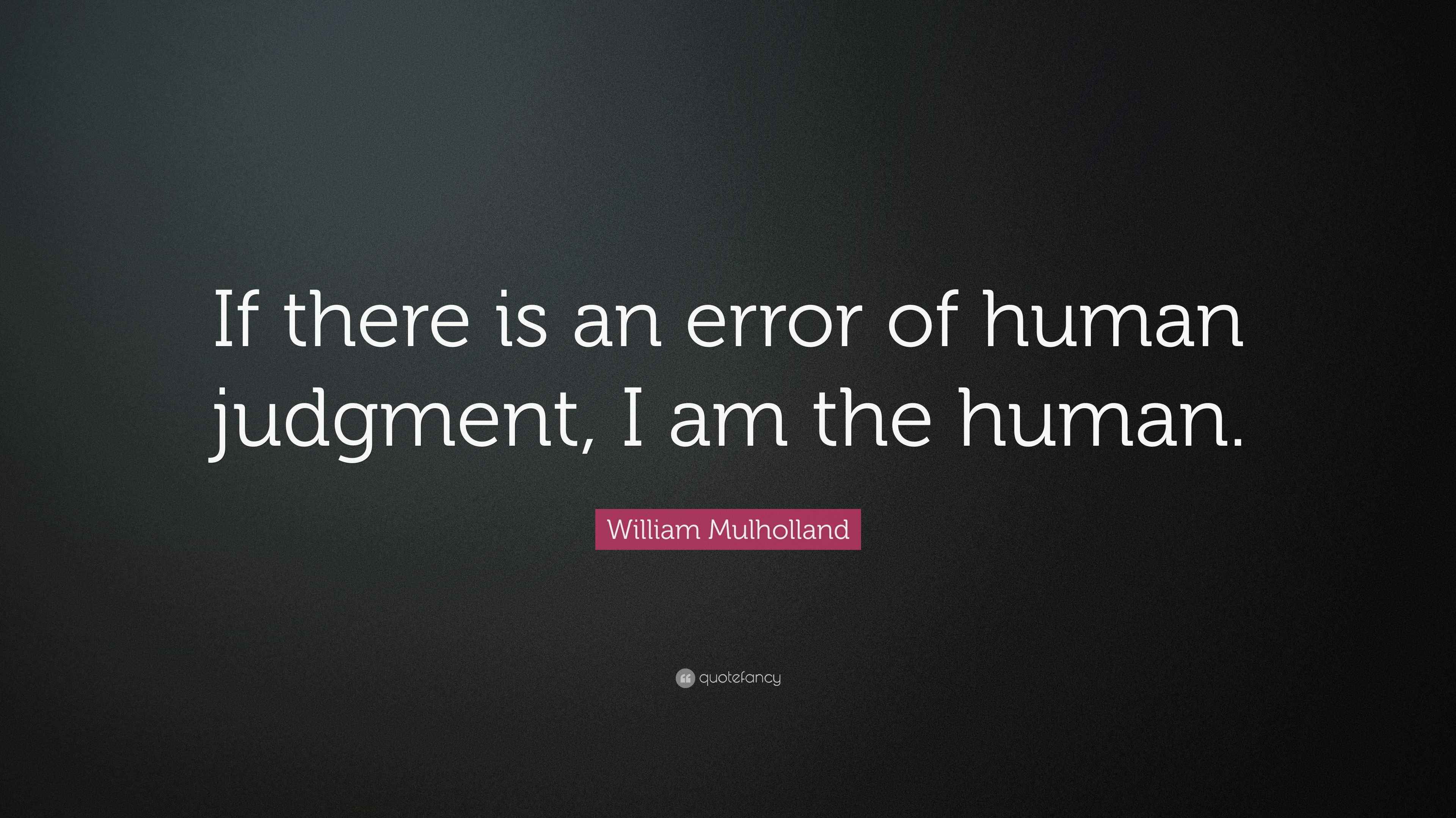 William Mulholland Quote: “If there is an error of human judgment, I am ...
