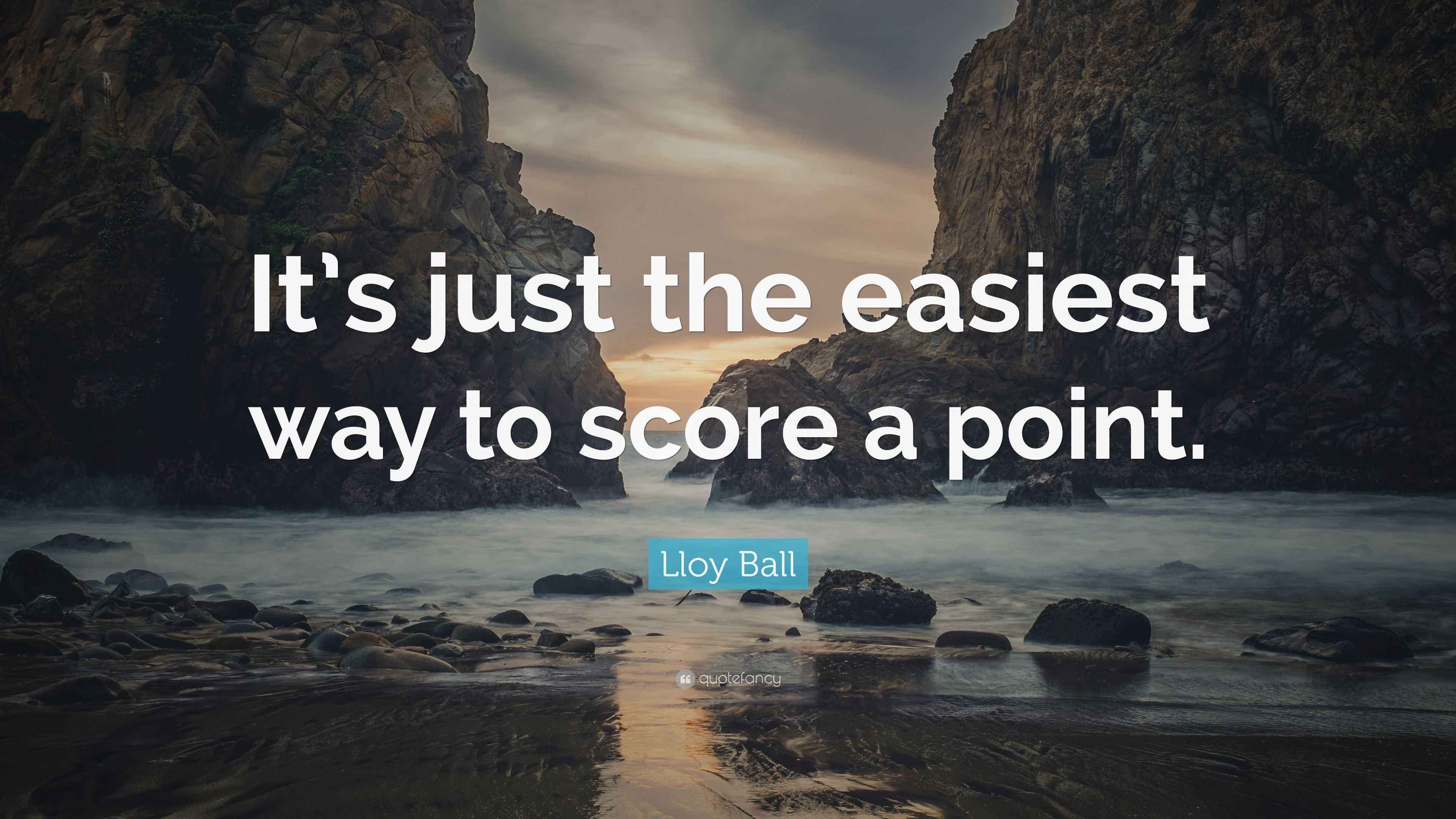 Lloy Ball Quote: “It’s just the easiest way to score a point.”