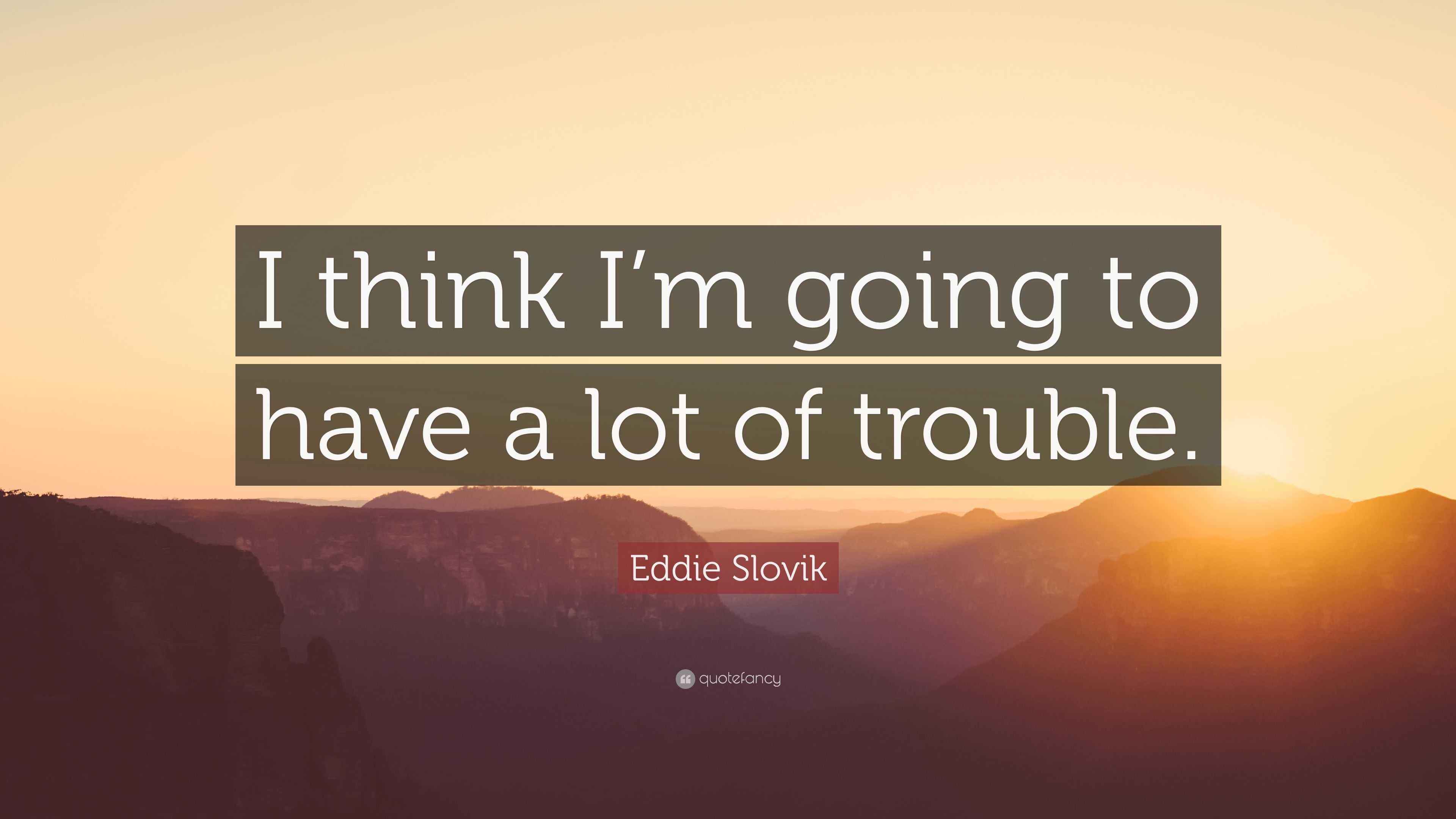 Eddie Slovik Quote: “I think I’m going to have a lot of trouble.”
