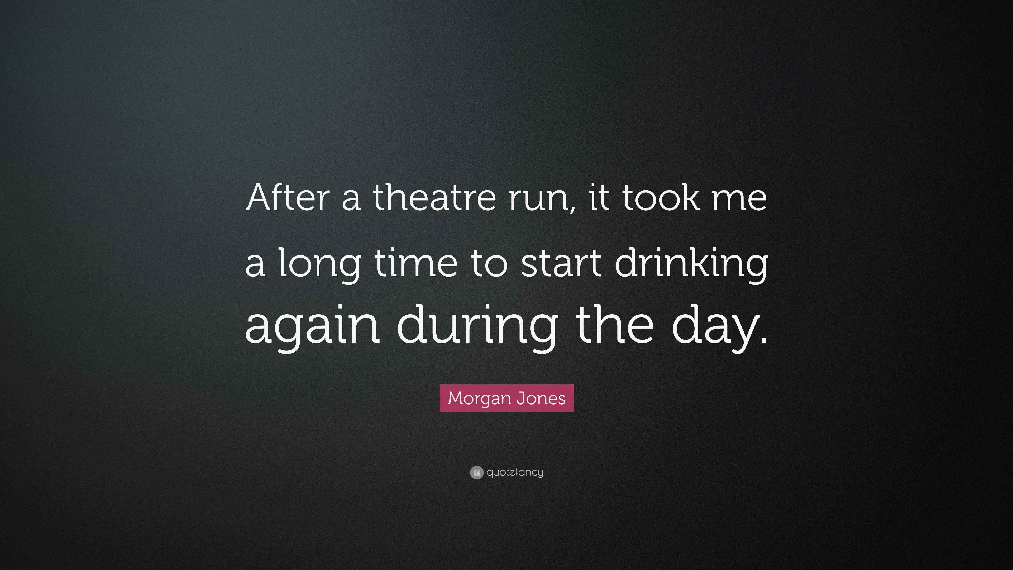 Morgan Jones Quote: “After a theatre run, it took me a long time to ...