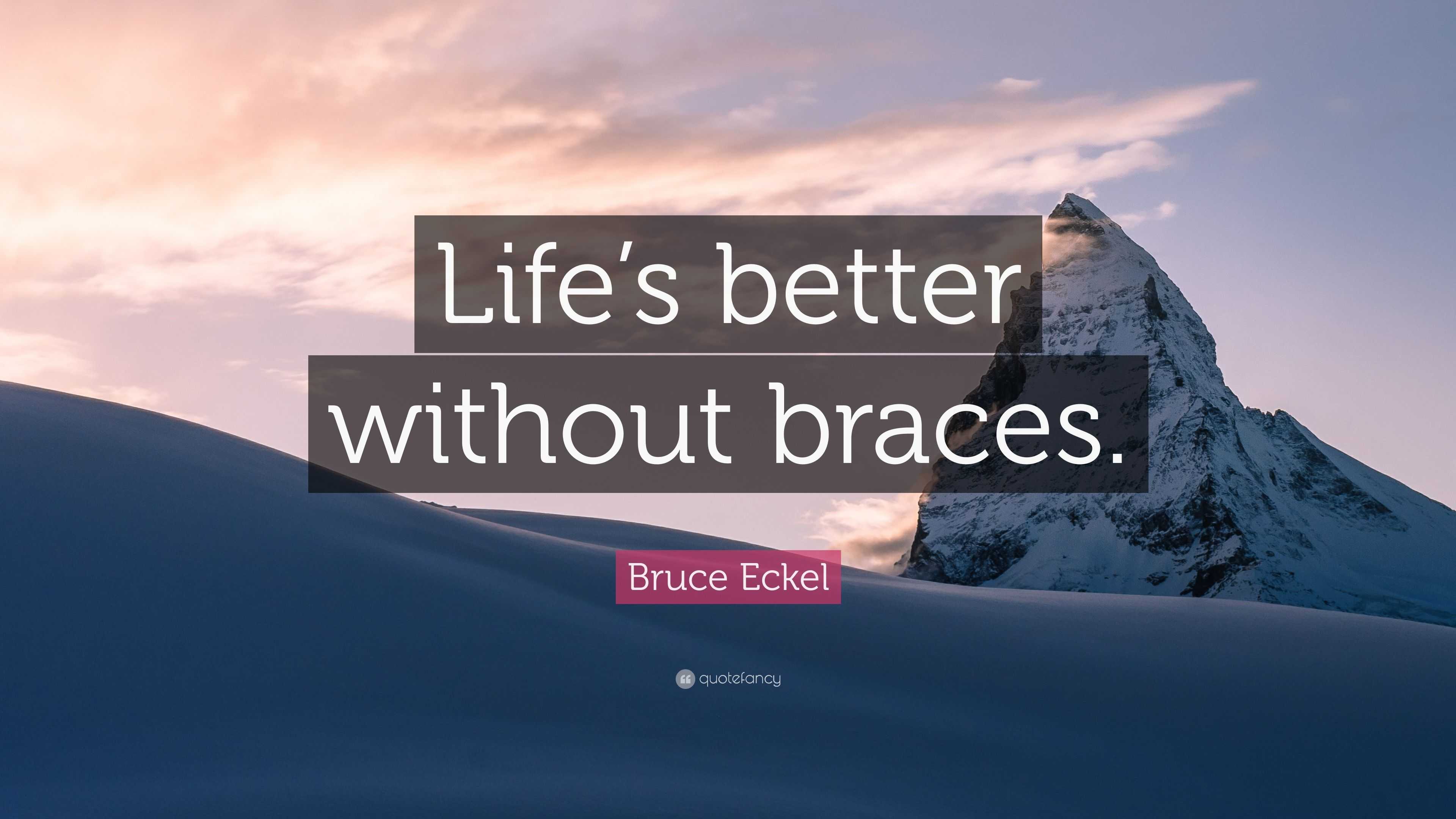 Bruce Eckel Quote: “Life’s better without braces.”