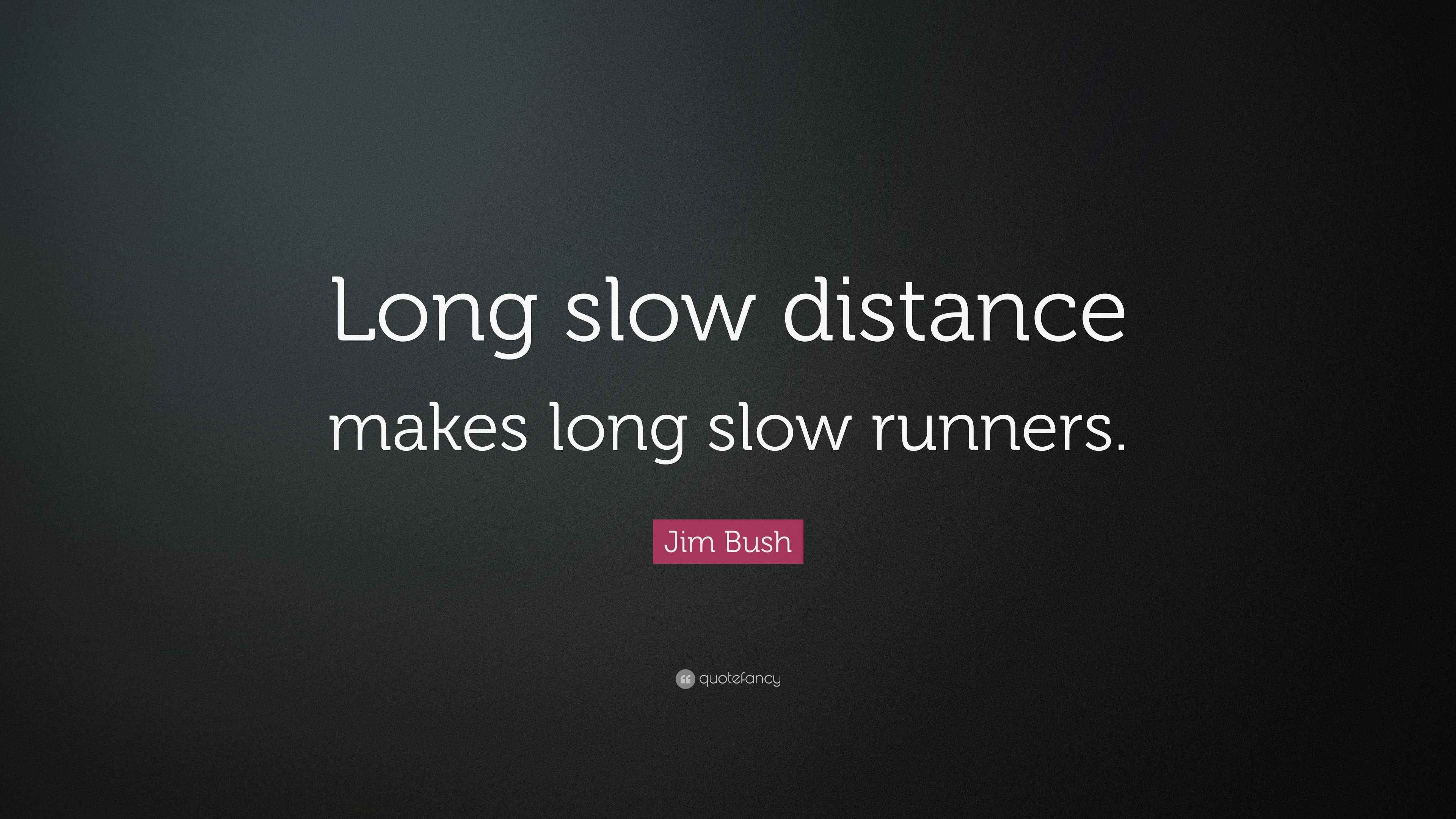 Jim Bush Quote: “Long slow distance makes long slow runners.”