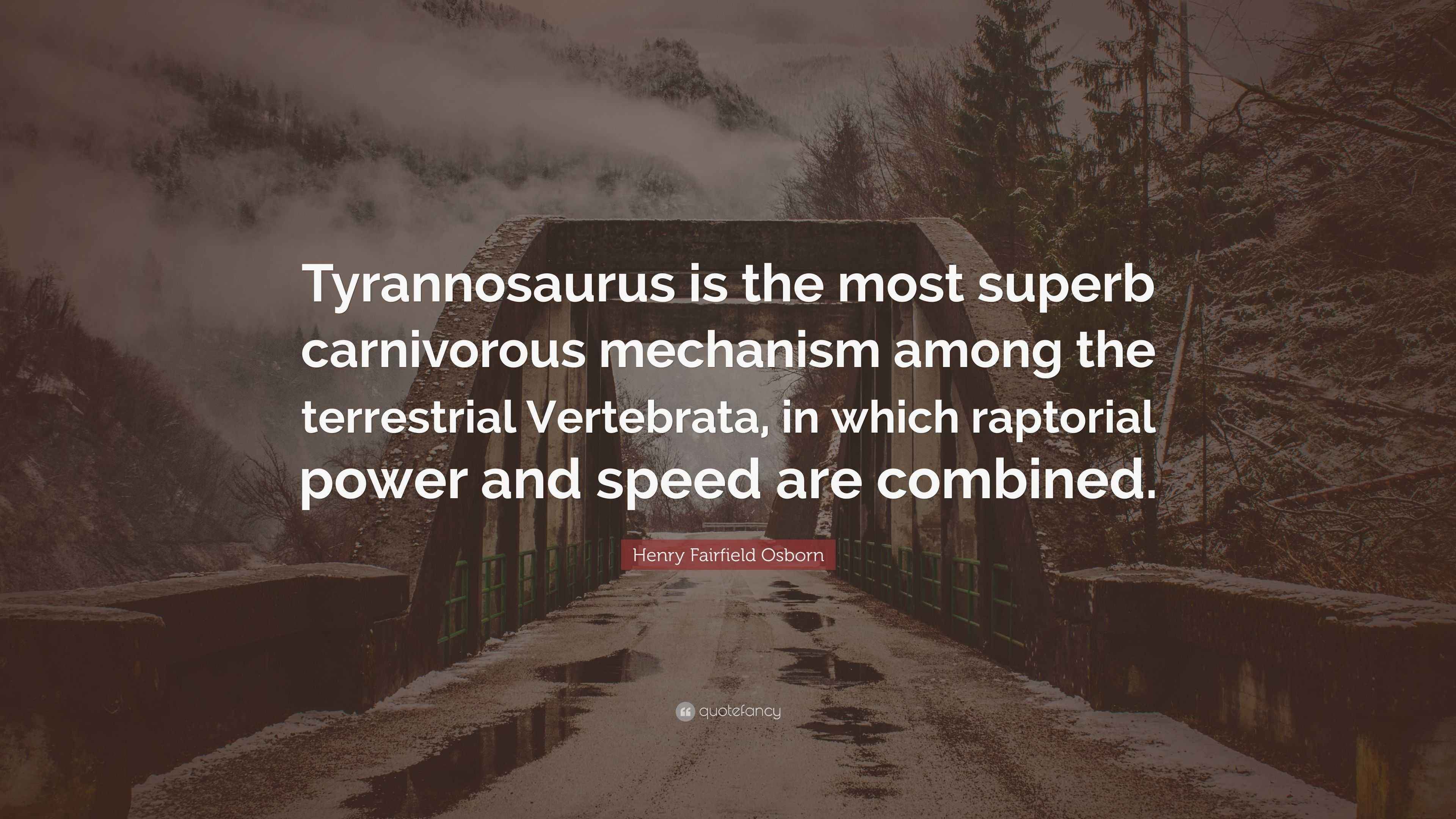 Henry Fairfield Osborn Quote: “Tyrannosaurus is the most superb ...