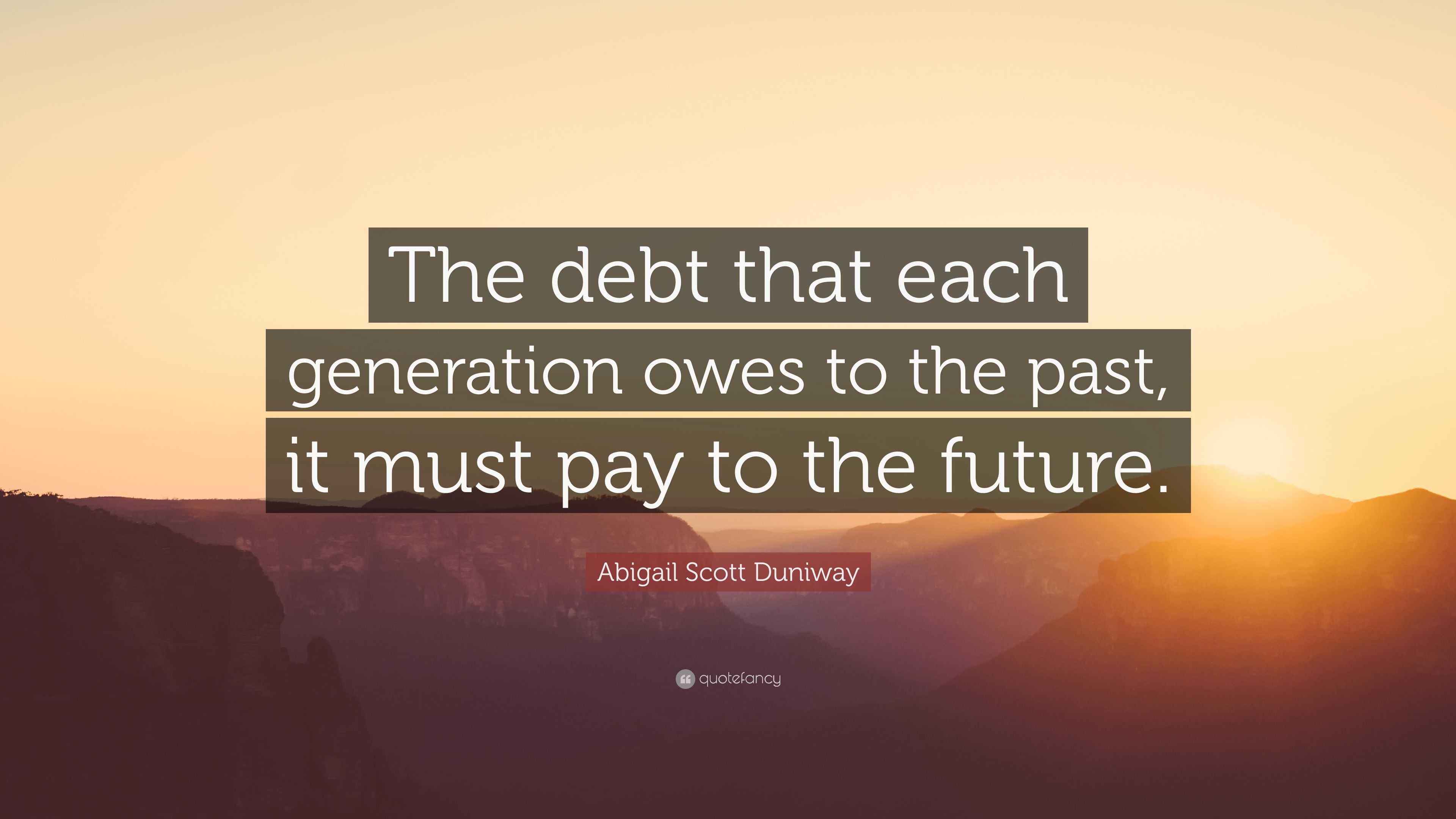 Abigail Scott Duniway Quote: “The debt that each generation owes to the ...