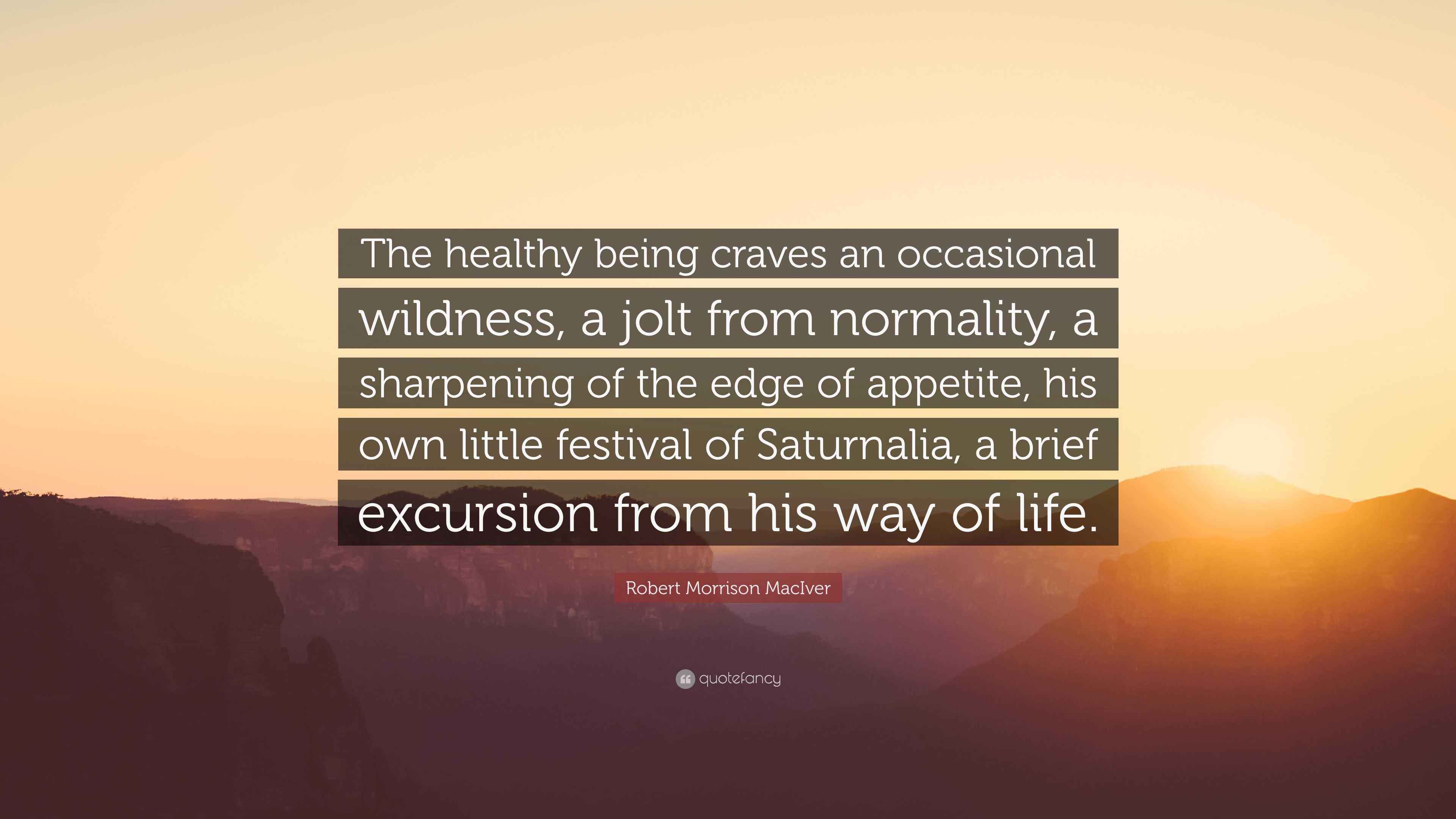 Robert Morrison MacIver Quote: “The healthy being craves an occasional ...