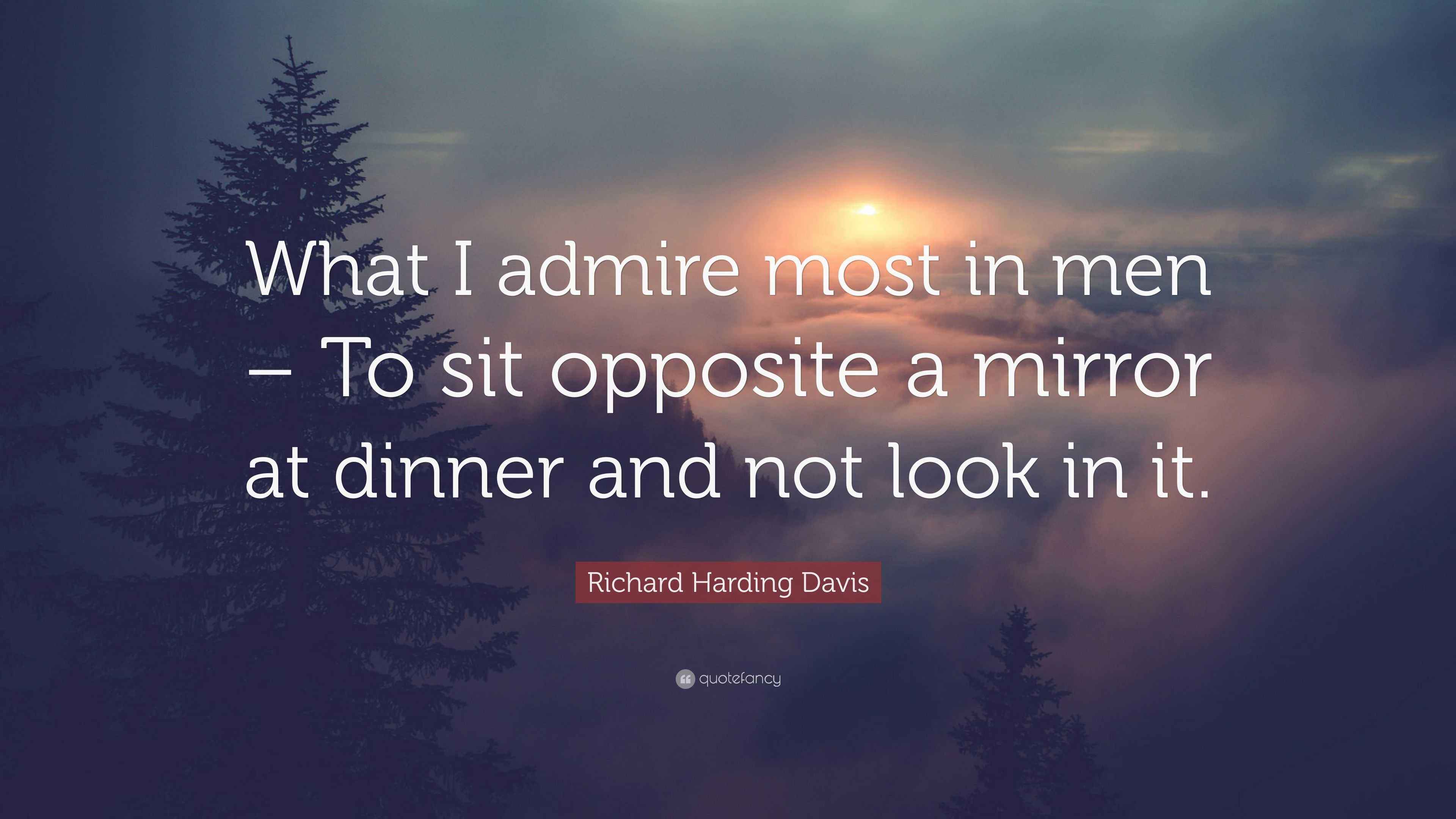 Richard Harding Davis Quote: “What I admire most in men – To sit ...